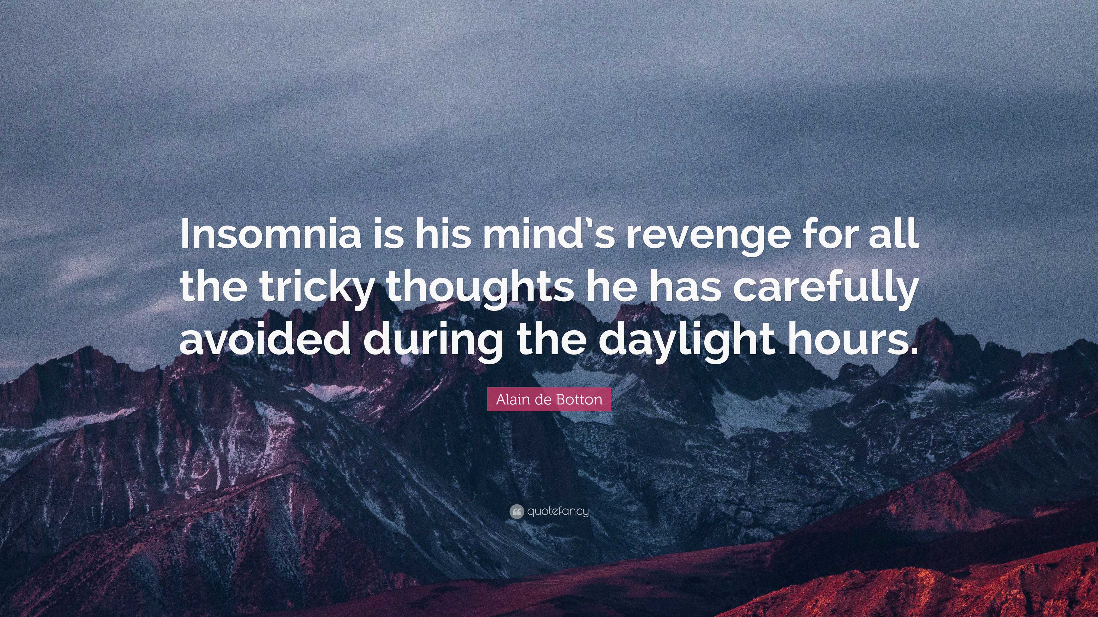 Alain de Botton Quote: “Insomnia is his mind’s revenge for all the ...