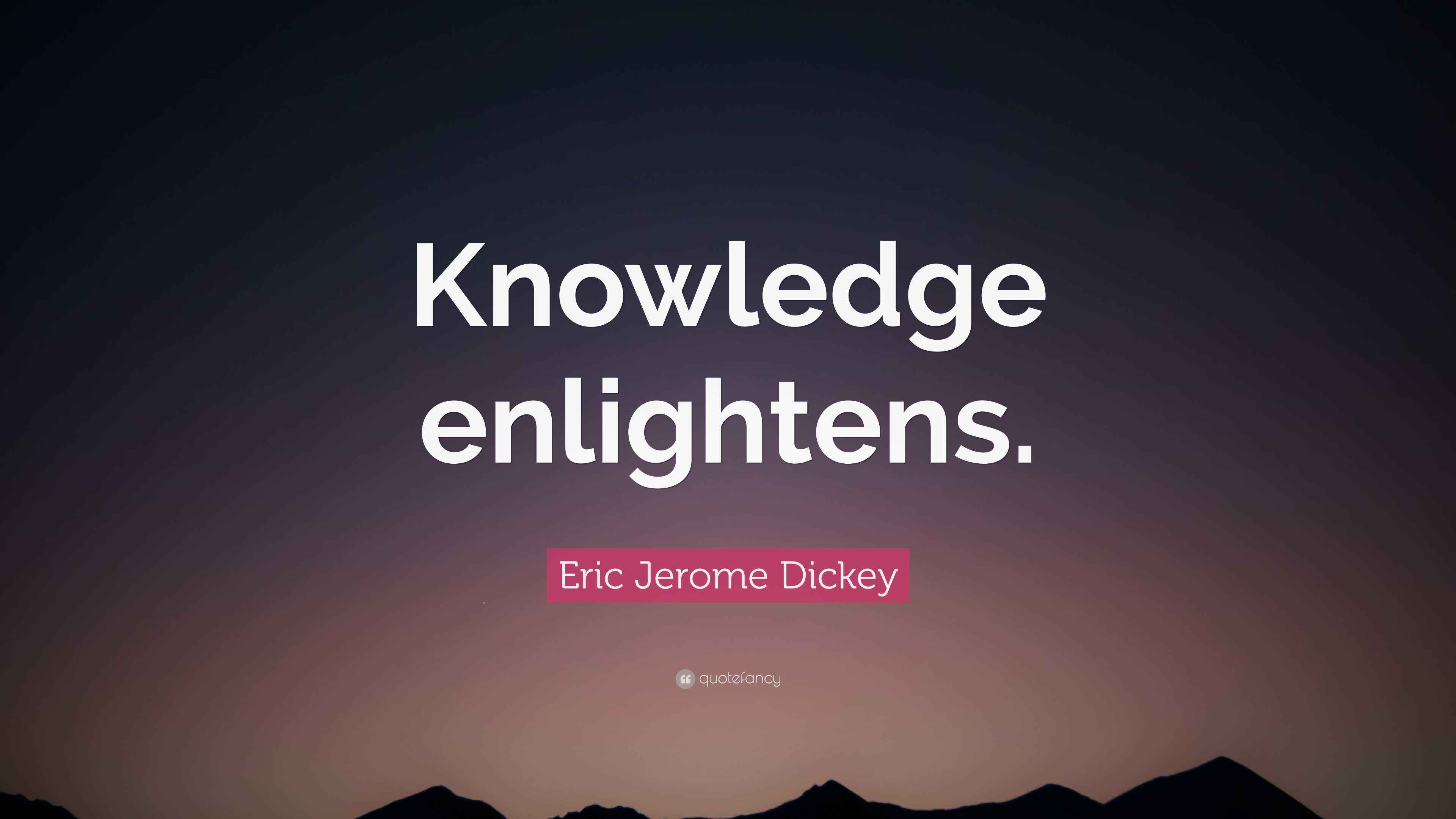 Eric Jerome Dickey Quote: “Knowledge enlightens.”