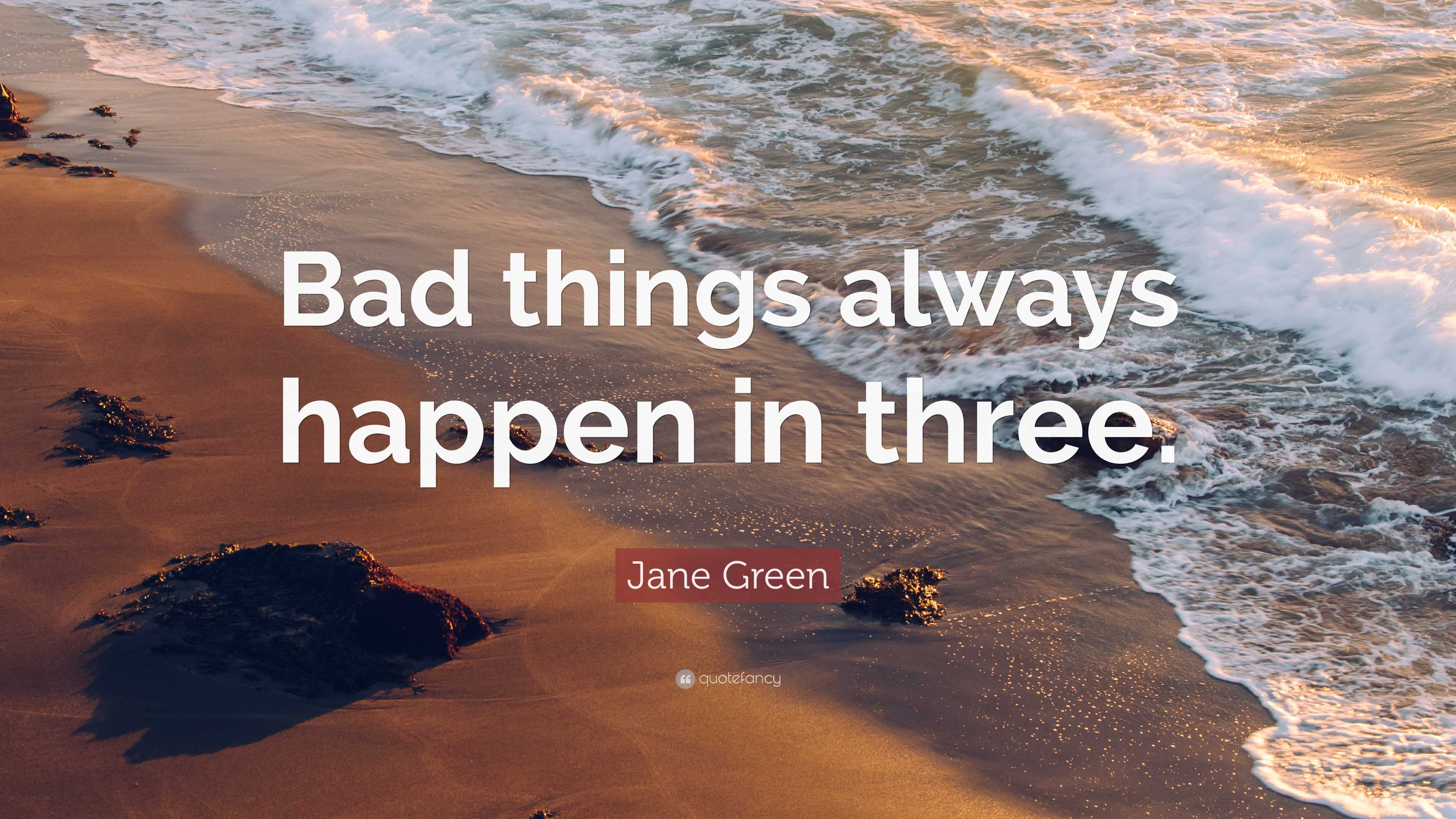 Jane Green Quote: “Bad things always happen in three.”
