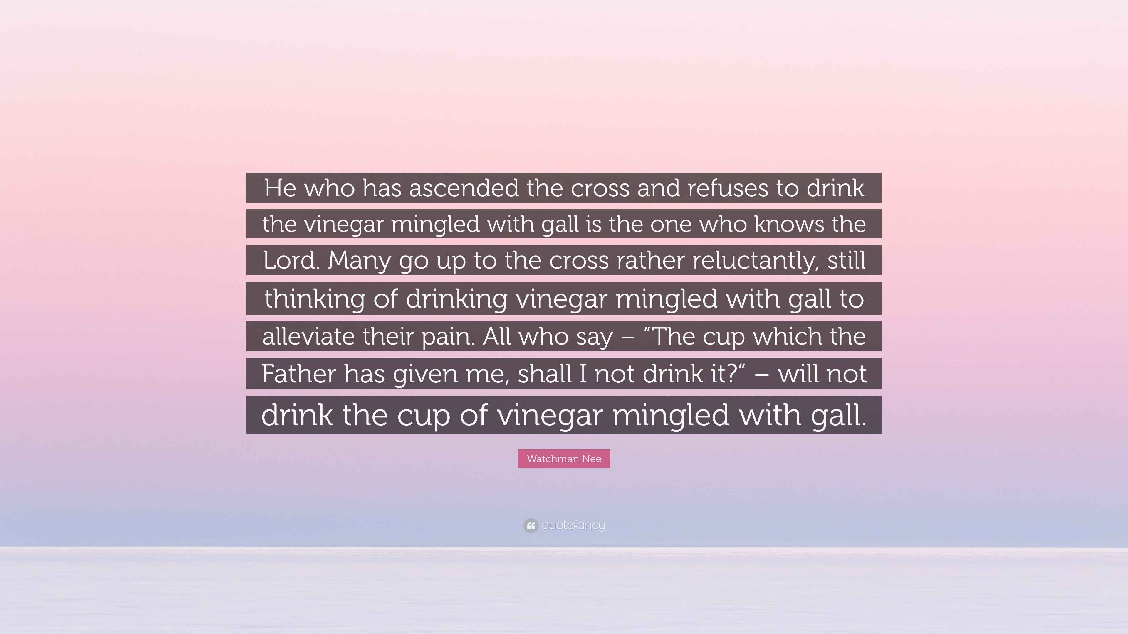 Watchman Nee Quote: “He who has ascended the cross and refuses to drink ...