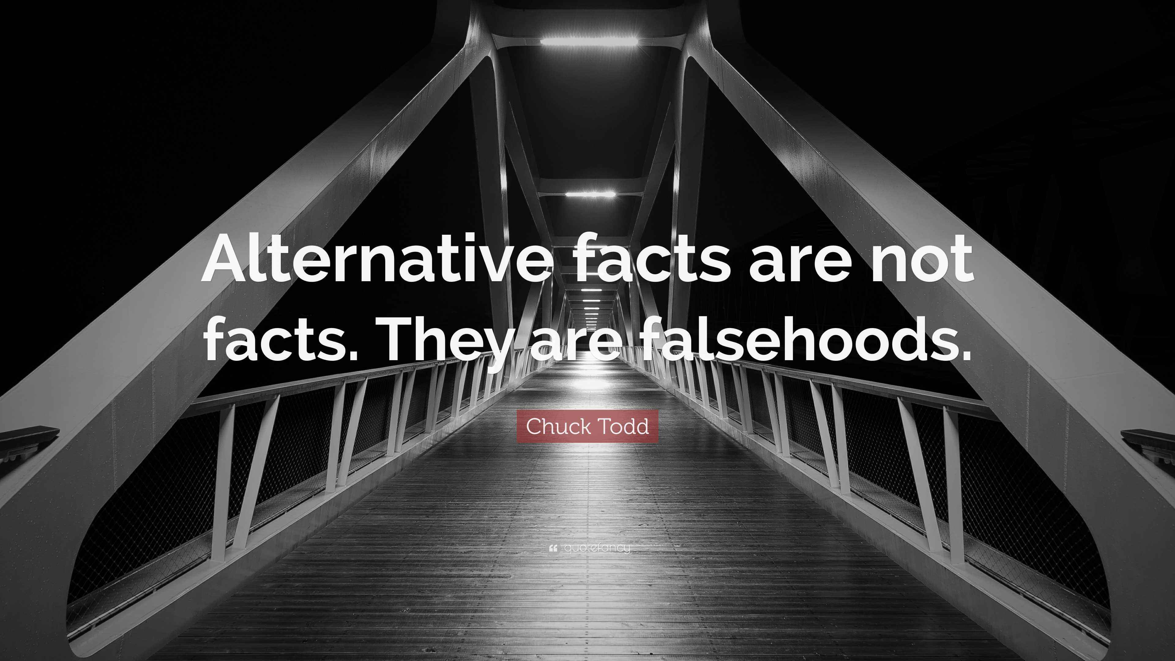 Chuck Todd Quote: “Alternative facts are not facts. They are falsehoods.”