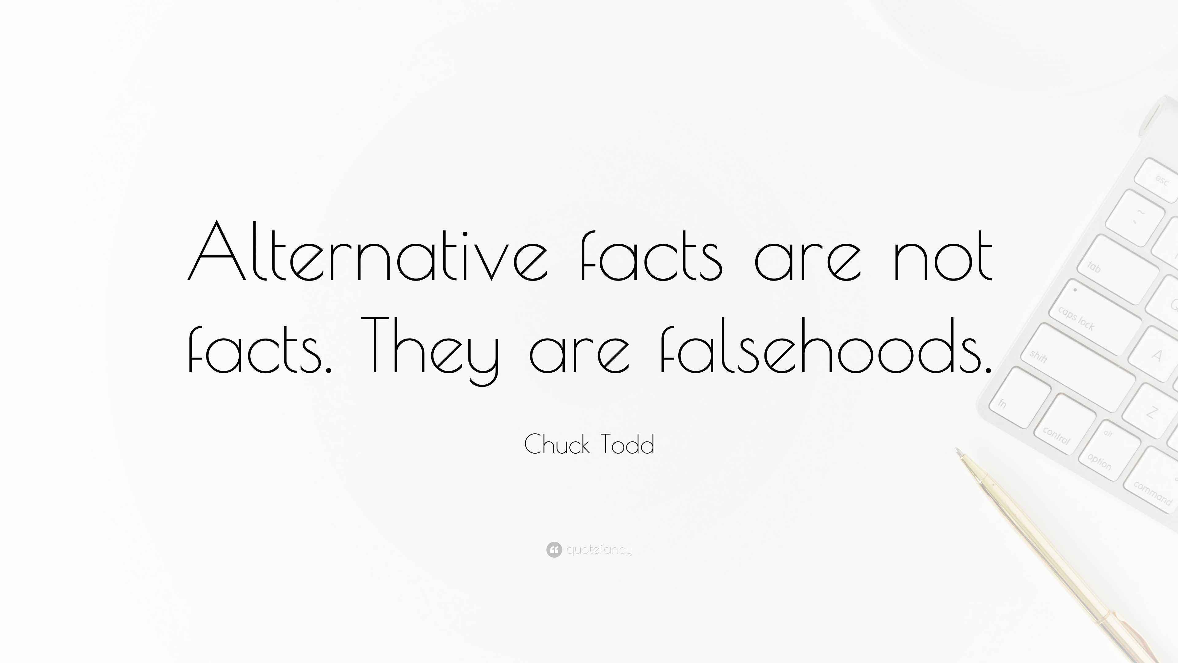 Chuck Todd Quote: “Alternative facts are not facts. They are falsehoods.”