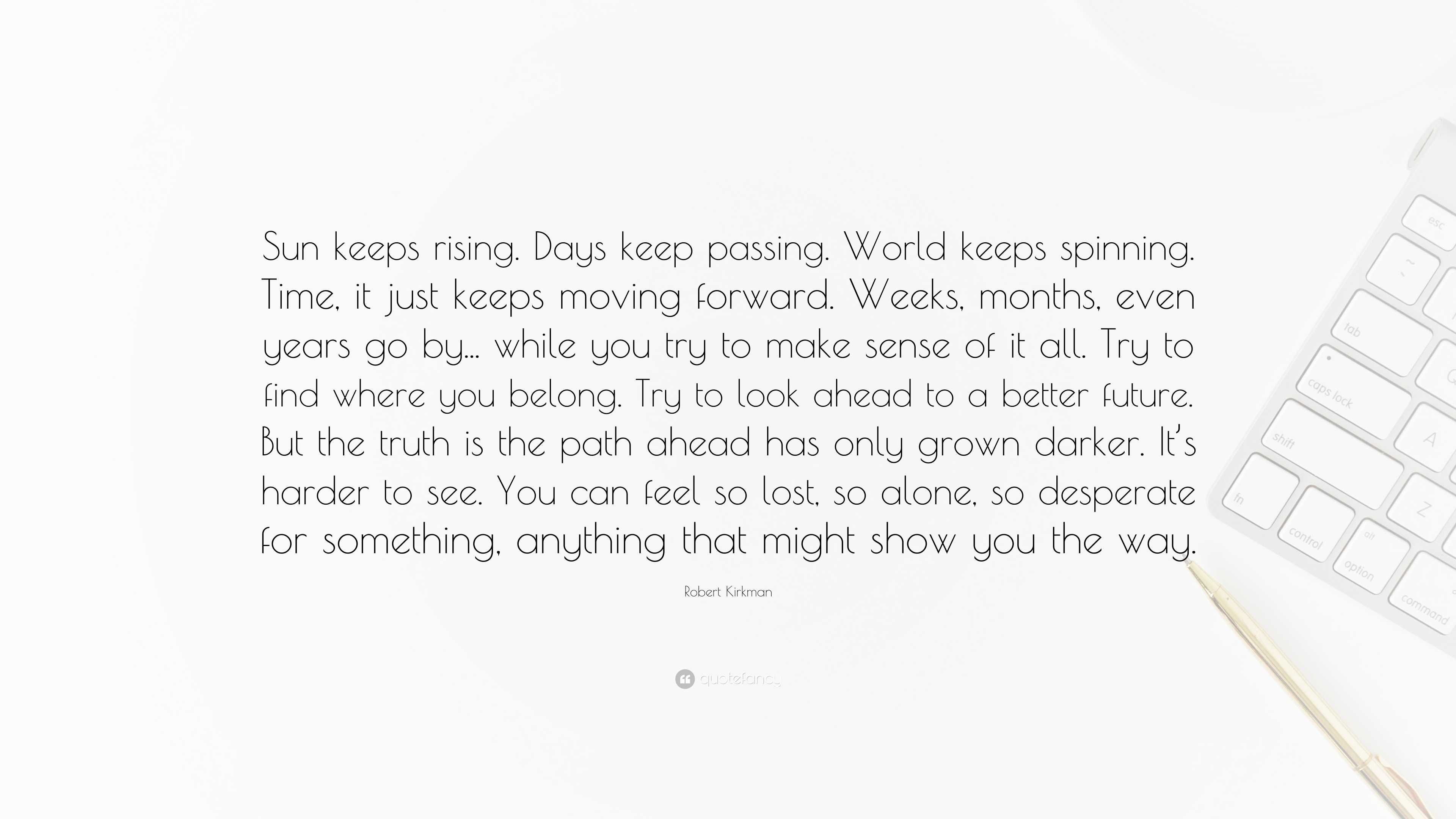 Robert Kirkman Quote: “Sun keeps rising. Days keep passing. World keeps ...