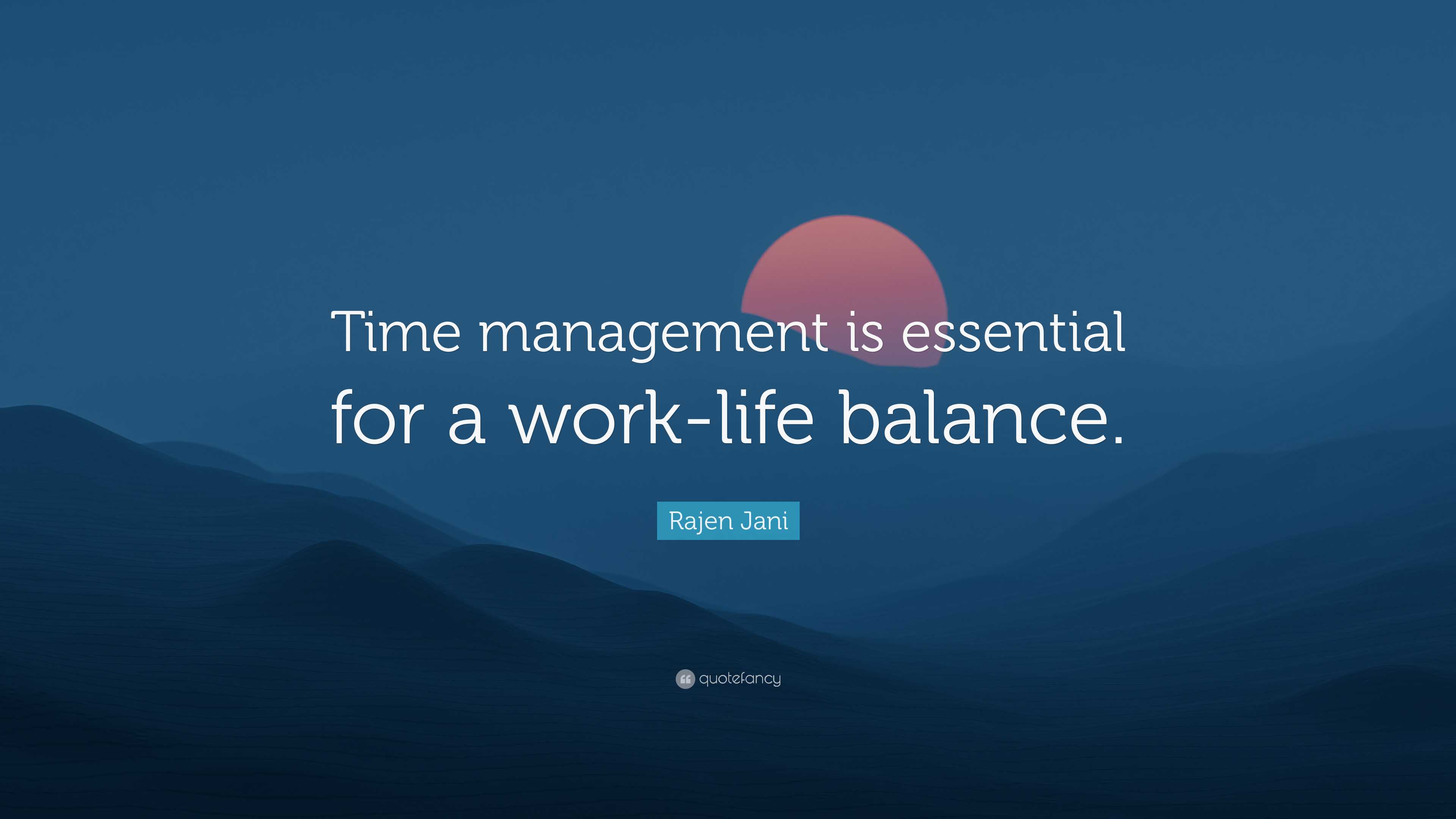 Rajen Jani Quote: “Time management is essential for a work-life balance.”