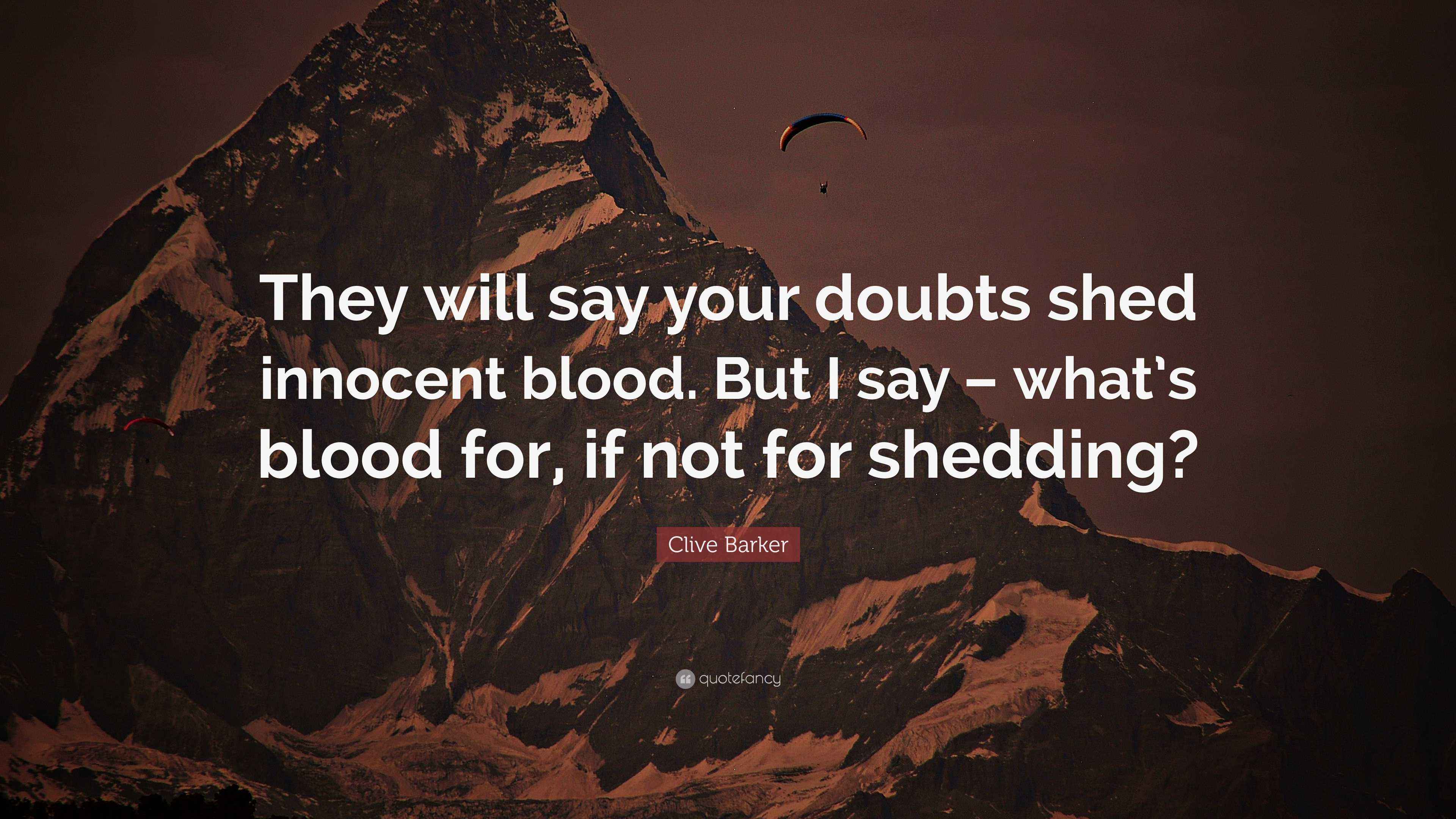 Clive Barker Quote: “They will say your doubts shed innocent blood. But ...