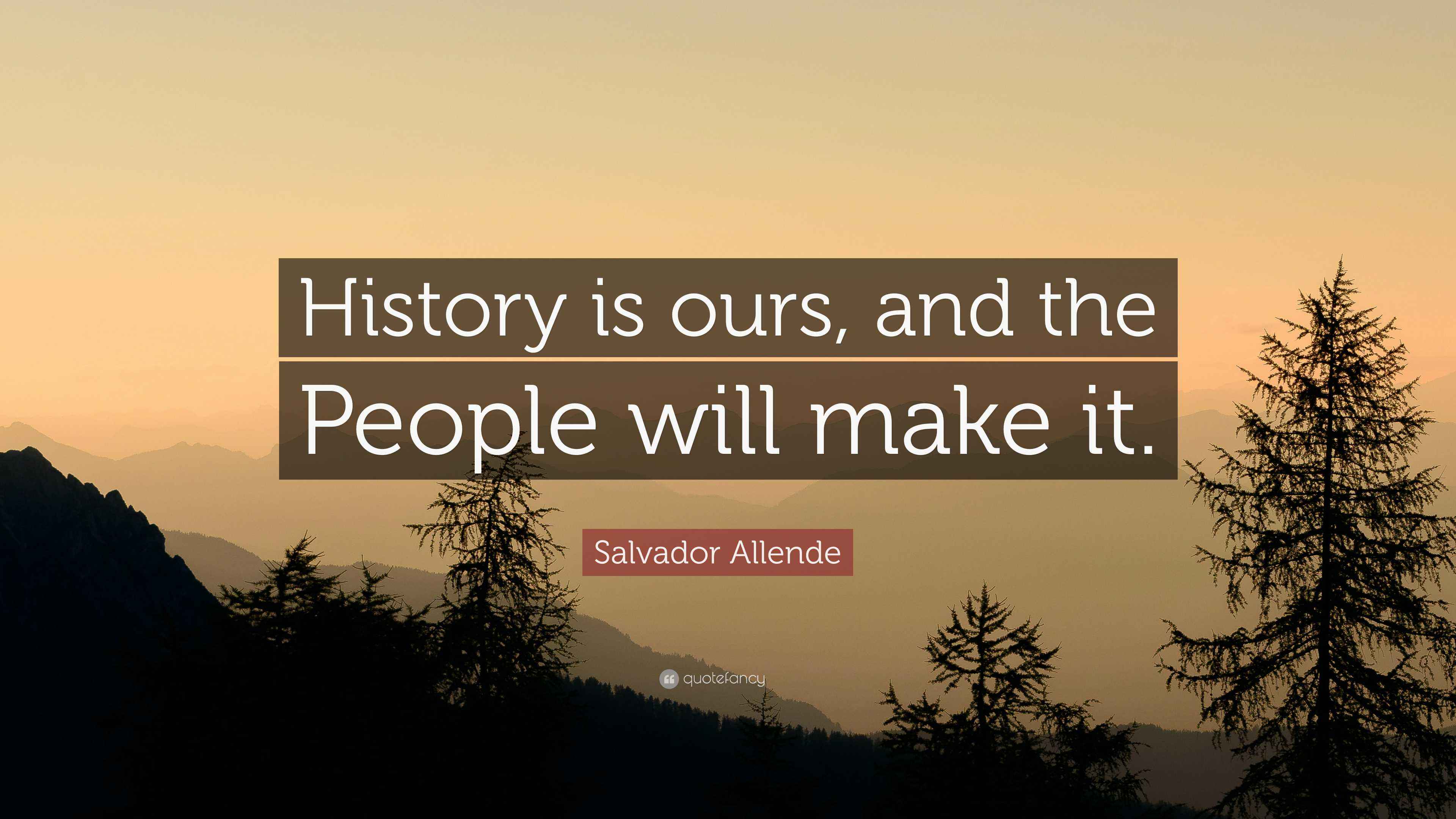Salvador Allende Quote: “History is ours, and the People will make it.”