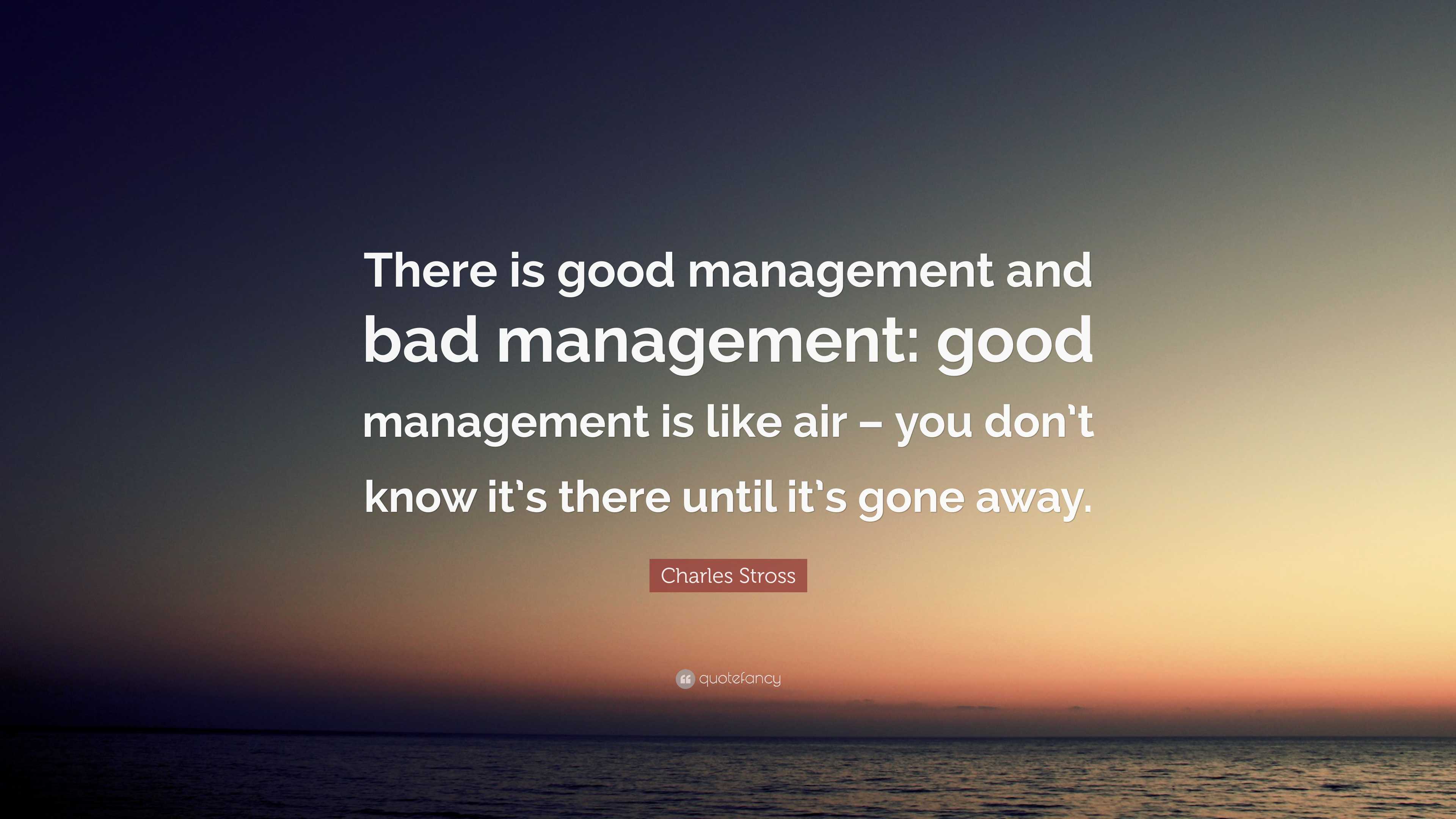 Charles Stross Quote: “There is good management and bad management ...