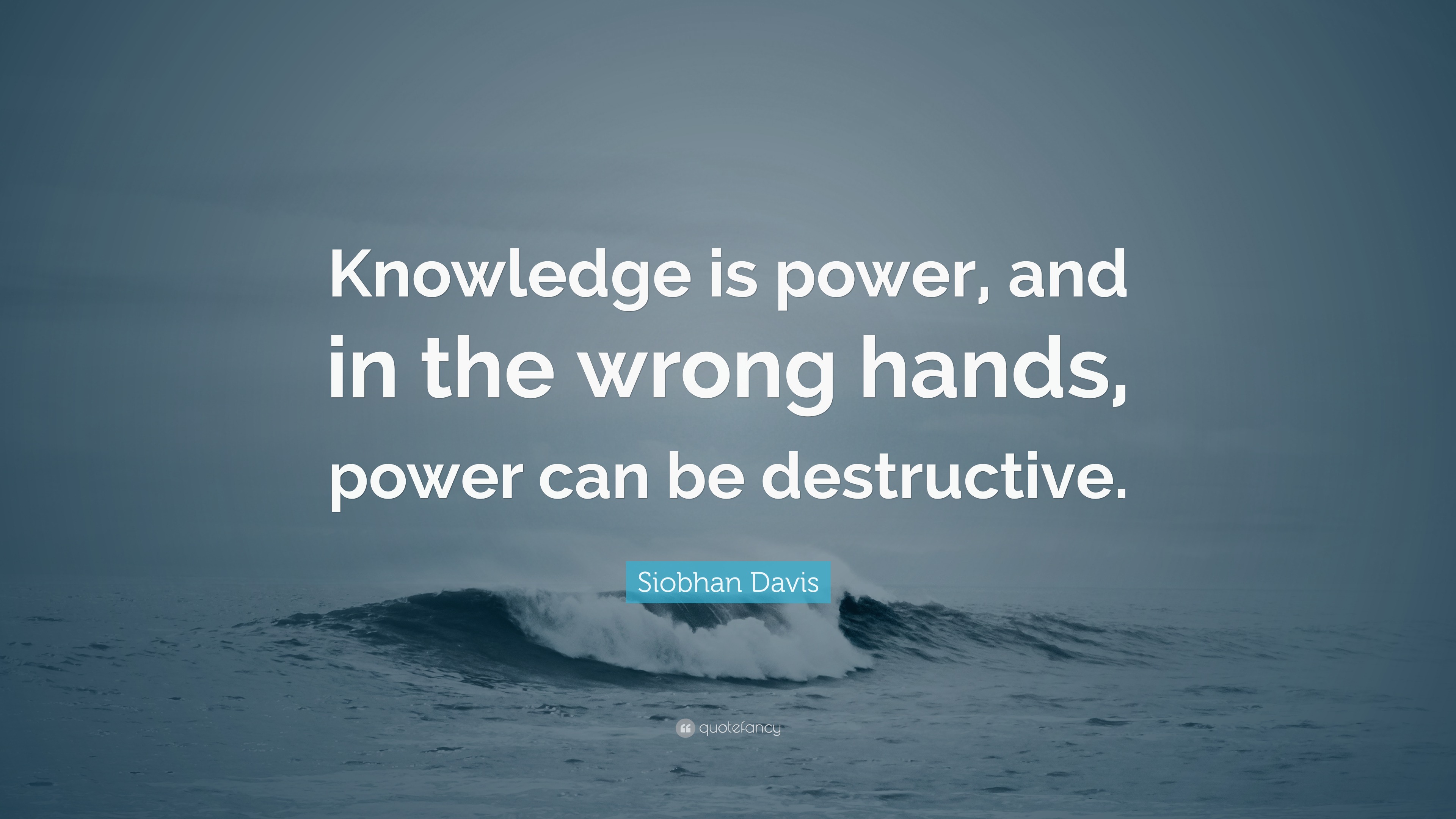 Siobhan Davis Quote: “Knowledge is power, and in the wrong hands, power ...