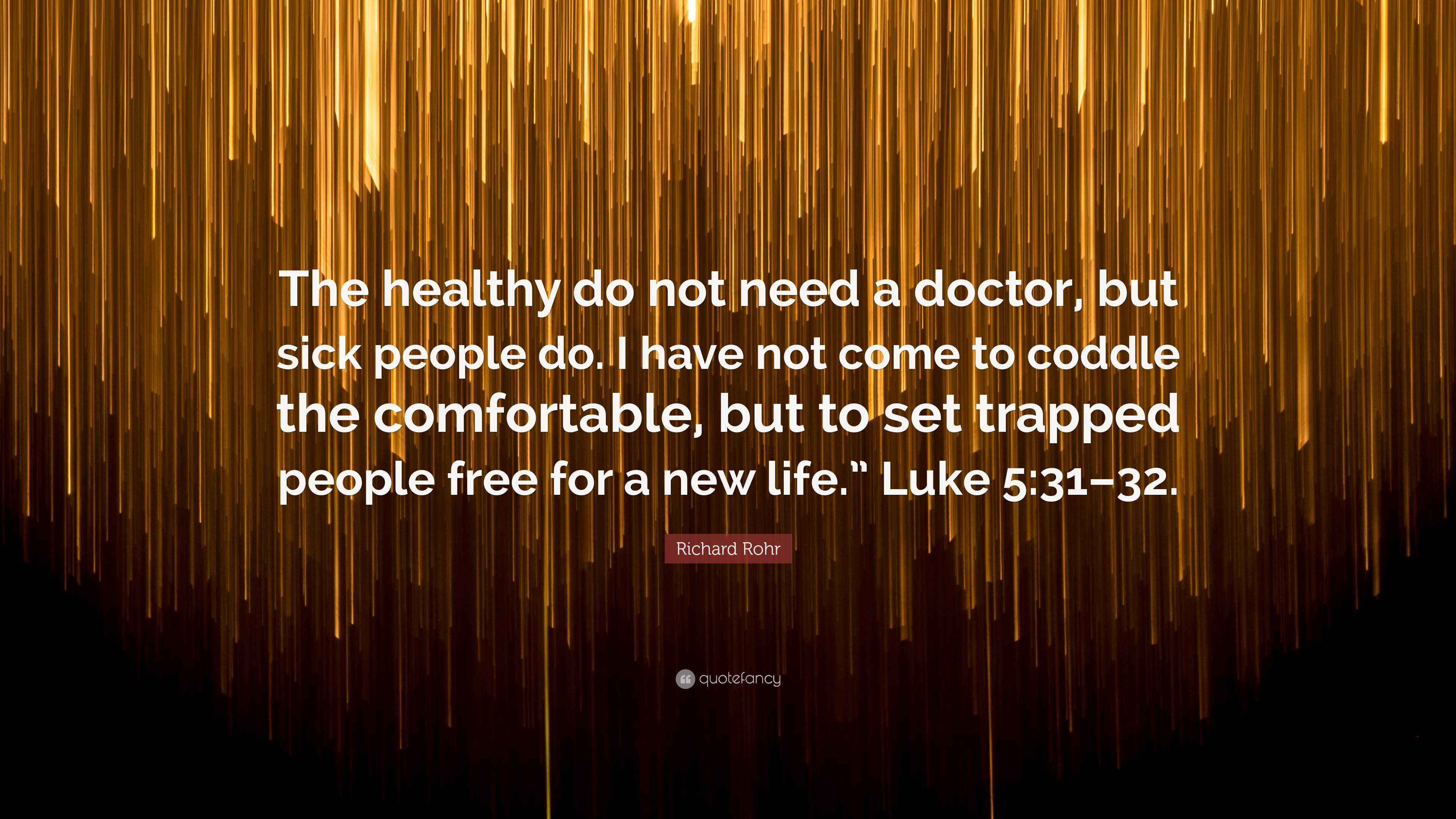 Richard Rohr Quote: “The healthy do not need a doctor, but sick people ...