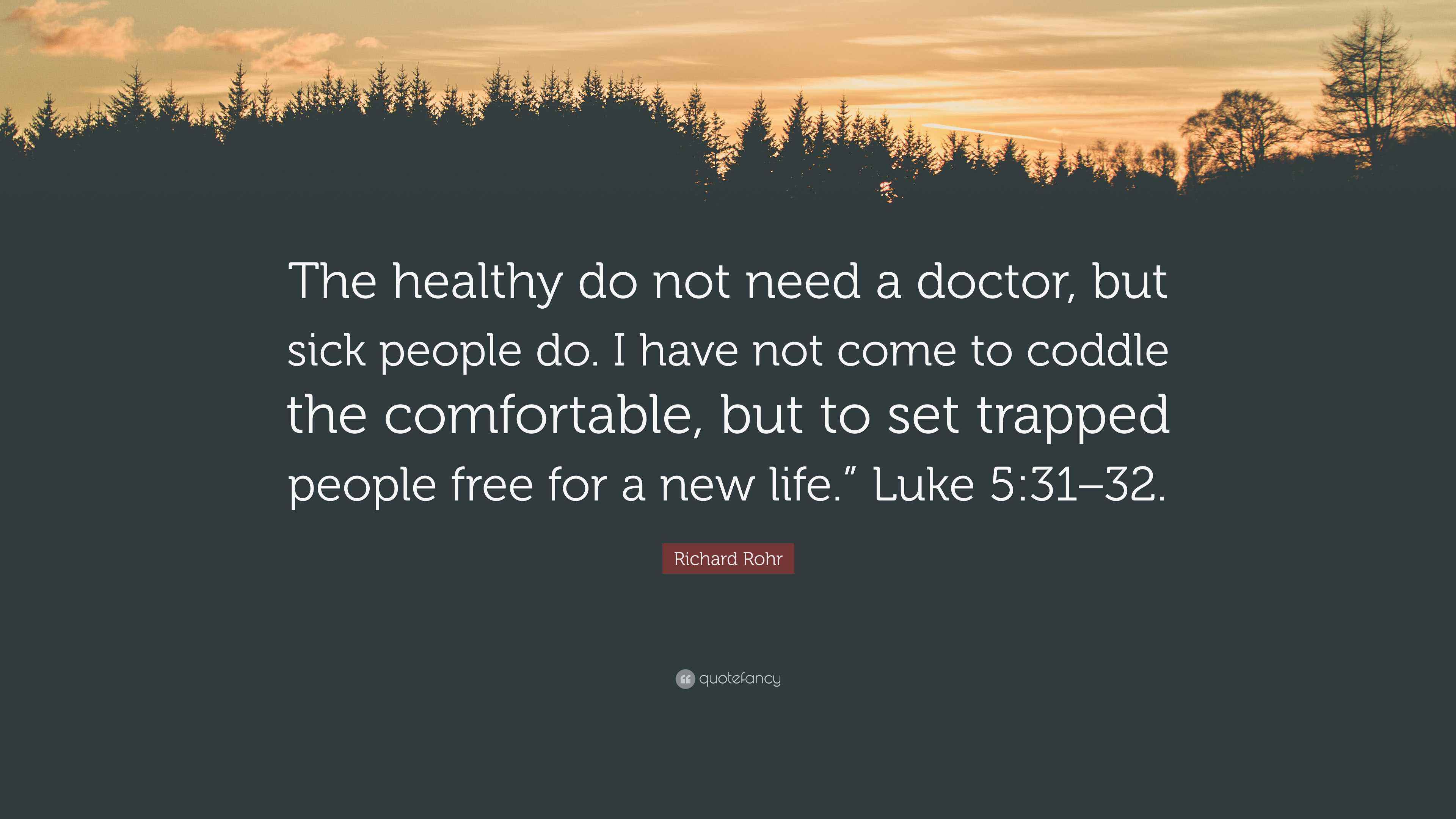 Richard Rohr Quote: “The healthy do not need a doctor, but sick people ...