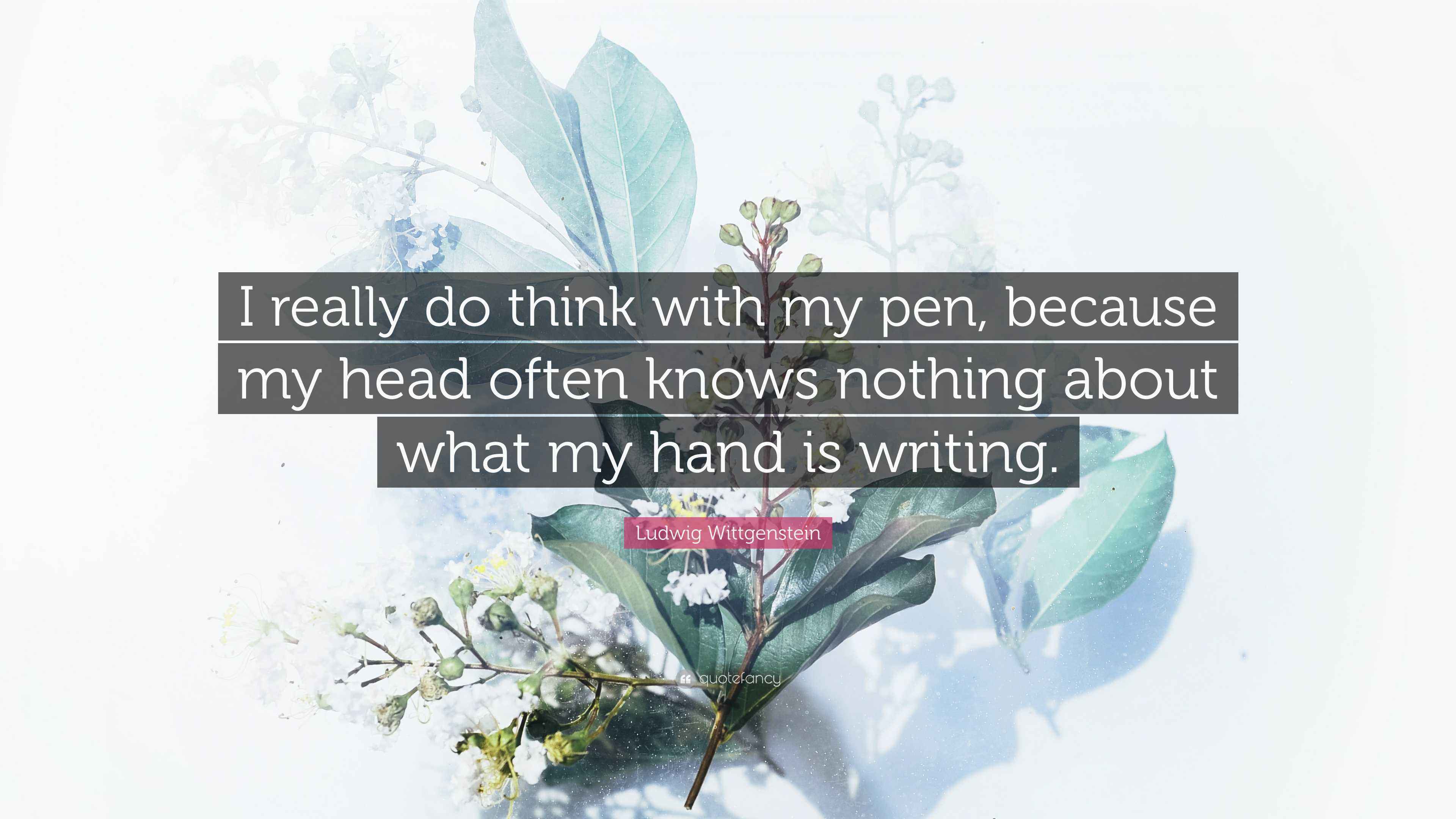 Ludwig Wittgenstein Quote: “I really do think with my pen, because my ...