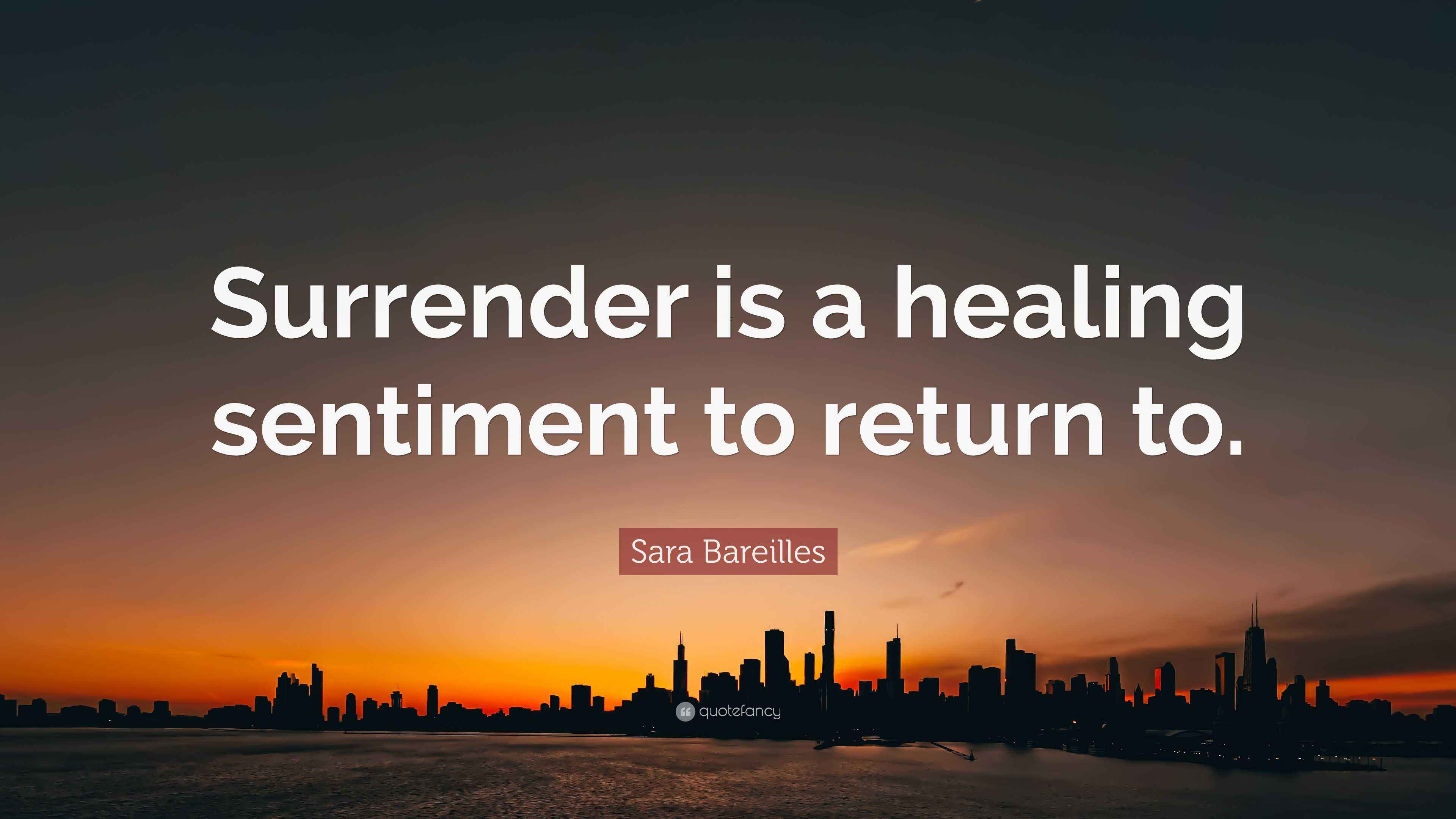 Sara Bareilles Quote: “Surrender is a healing sentiment to return to.”