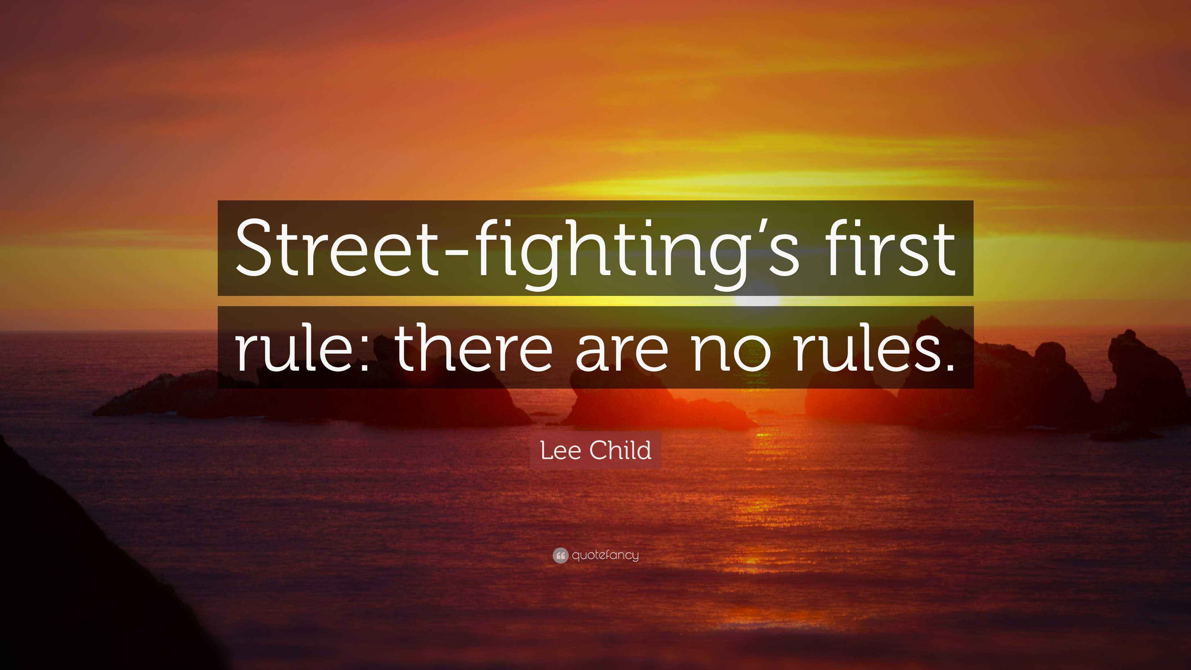 Lee Child Quote: “Street-fighting’s first rule: there are no rules.”