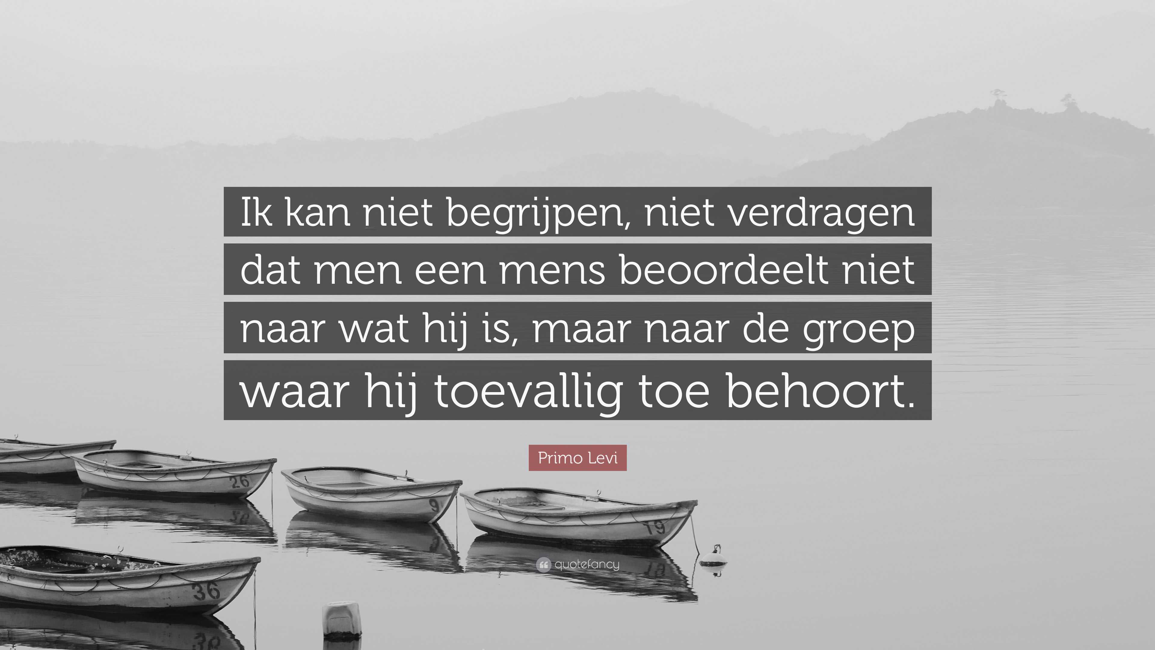 Primo Levi Quote: “Ik kan niet begrijpen, niet verdragen dat men een ...
