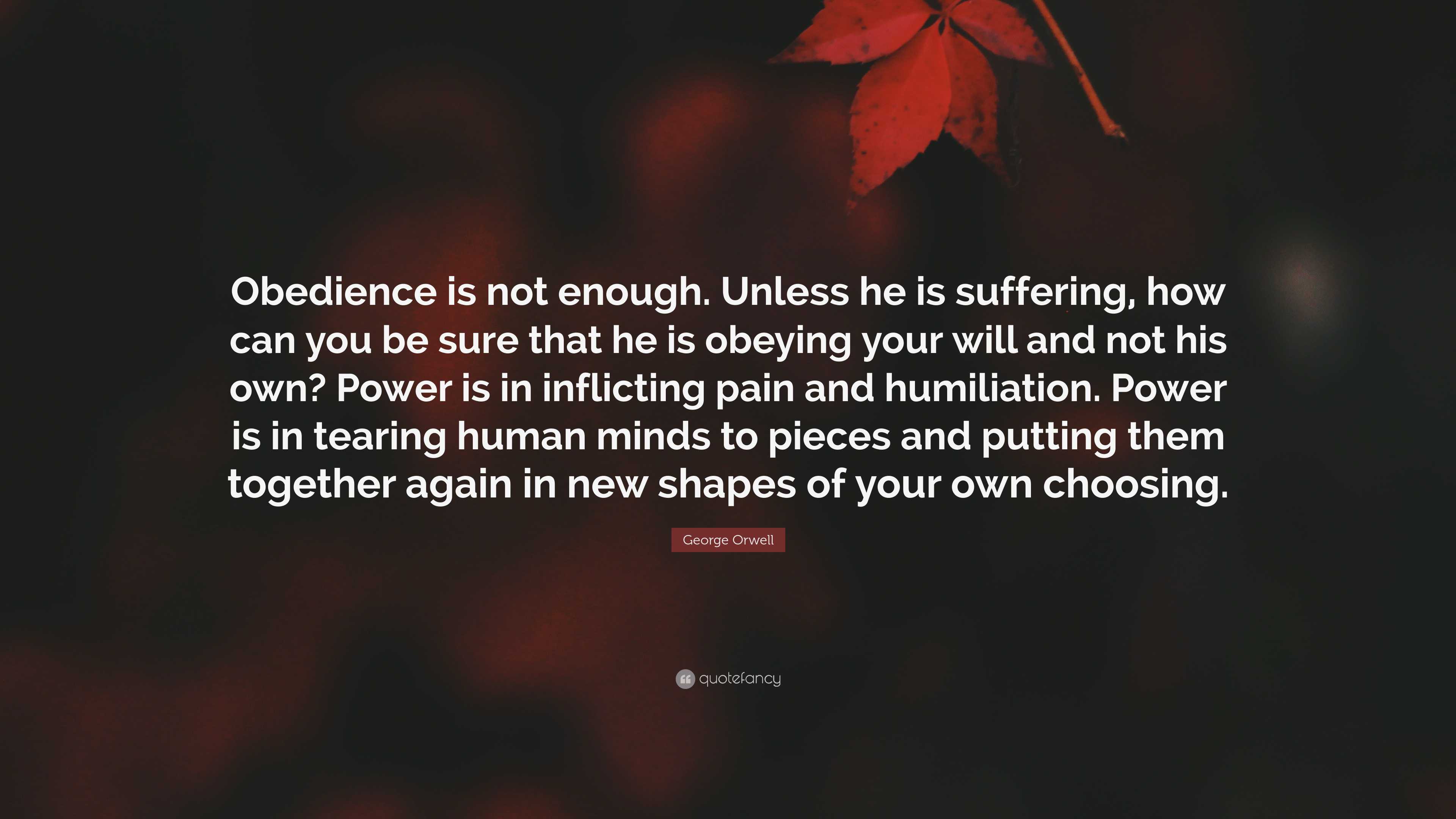 George Orwell Quote: “Obedience is not enough. Unless he is suffering ...