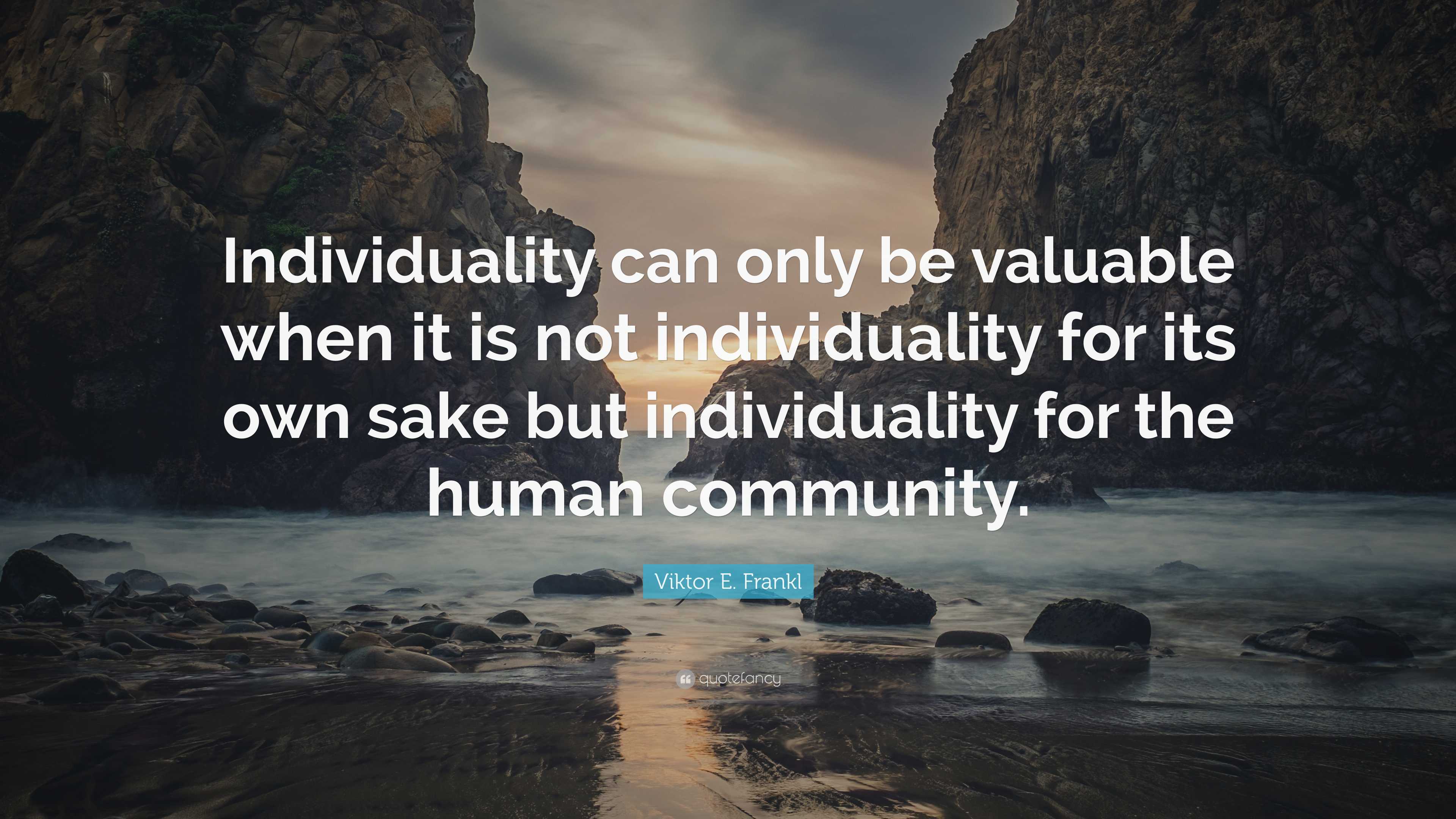 Viktor E. Frankl Quote: “Individuality can only be valuable when it is ...