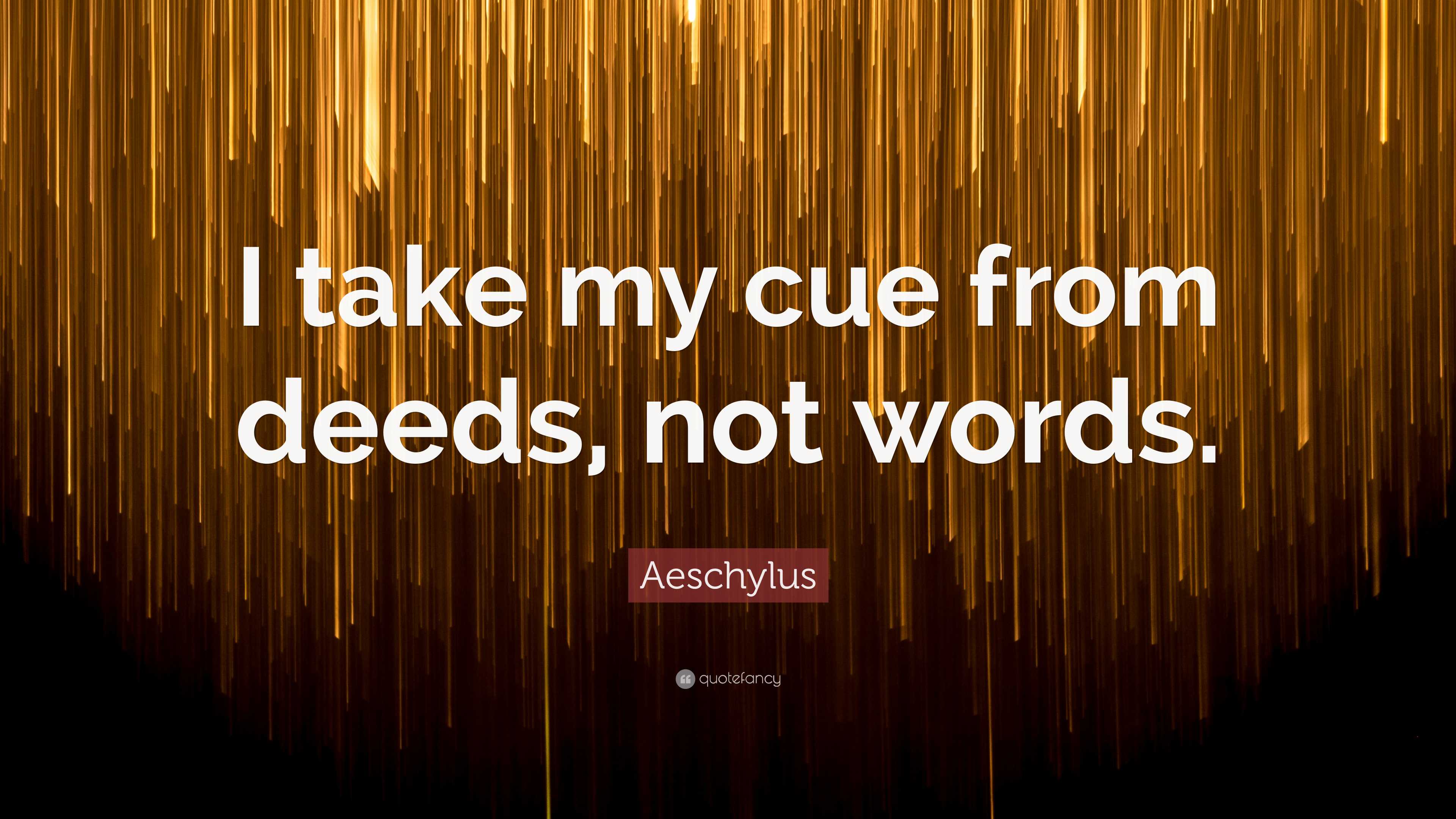 Aeschylus Quote: “I take my cue from deeds, not words.”