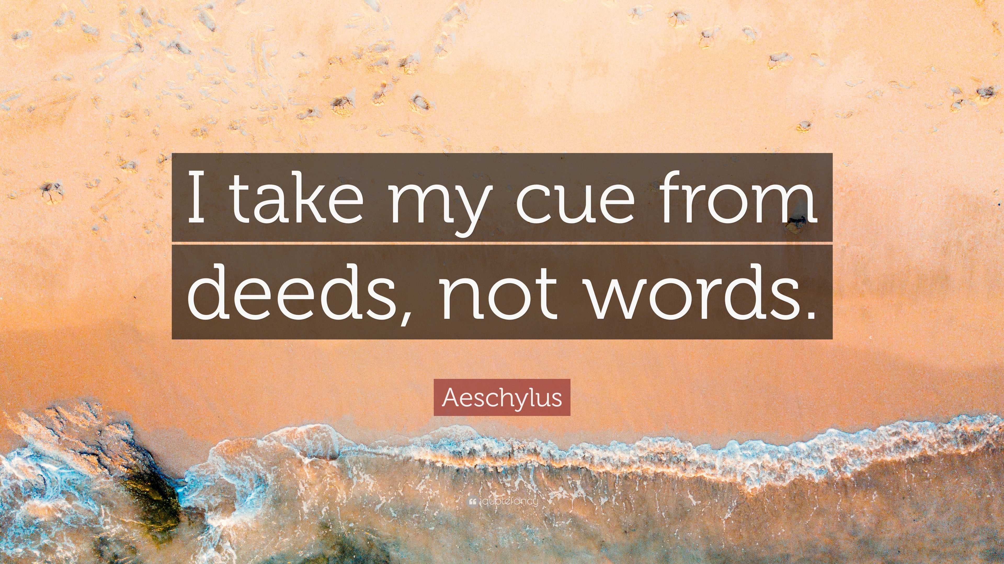 Aeschylus Quote: “I take my cue from deeds, not words.”