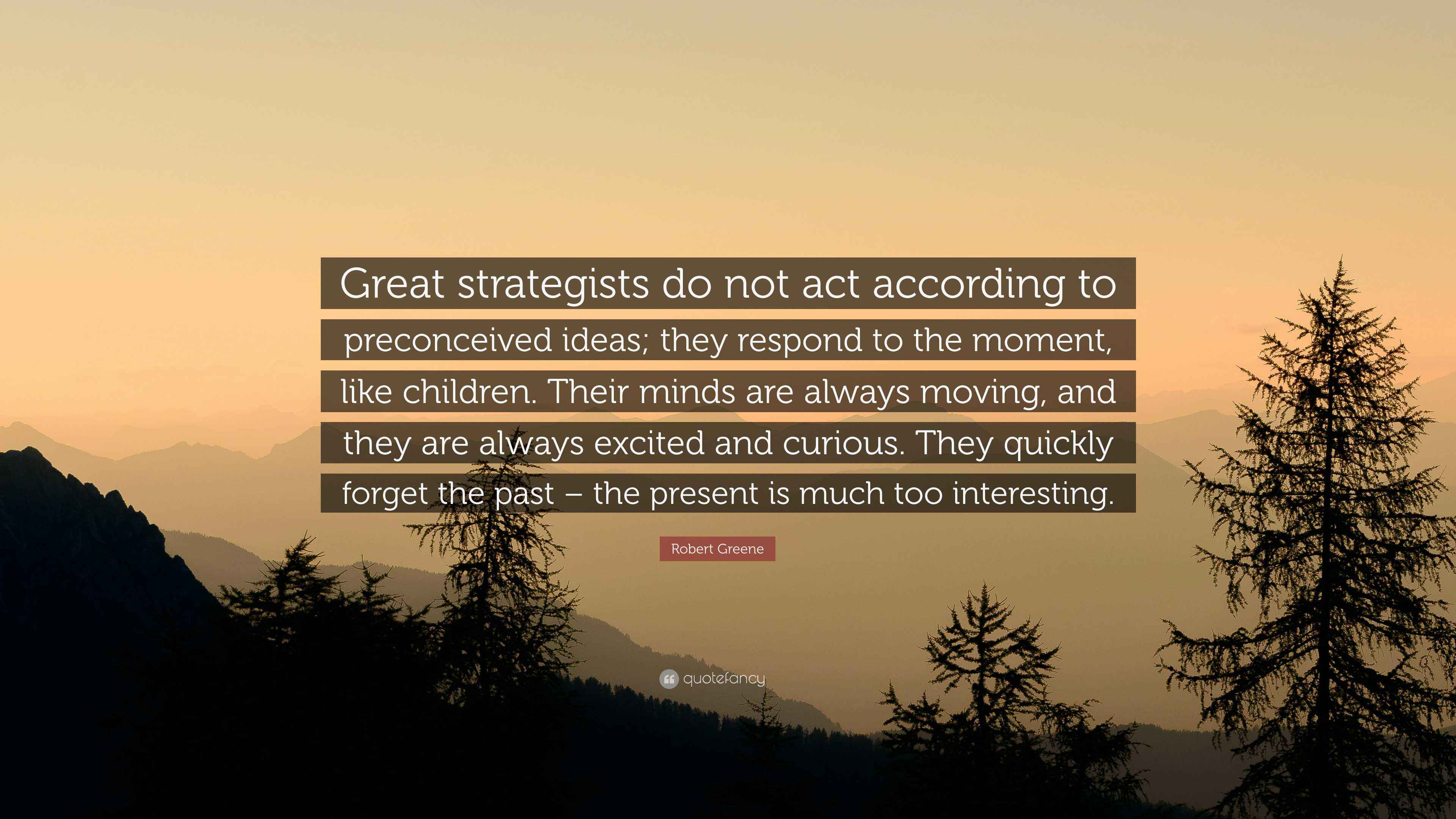 Robert Greene Quote: “Great strategists do not act according to ...