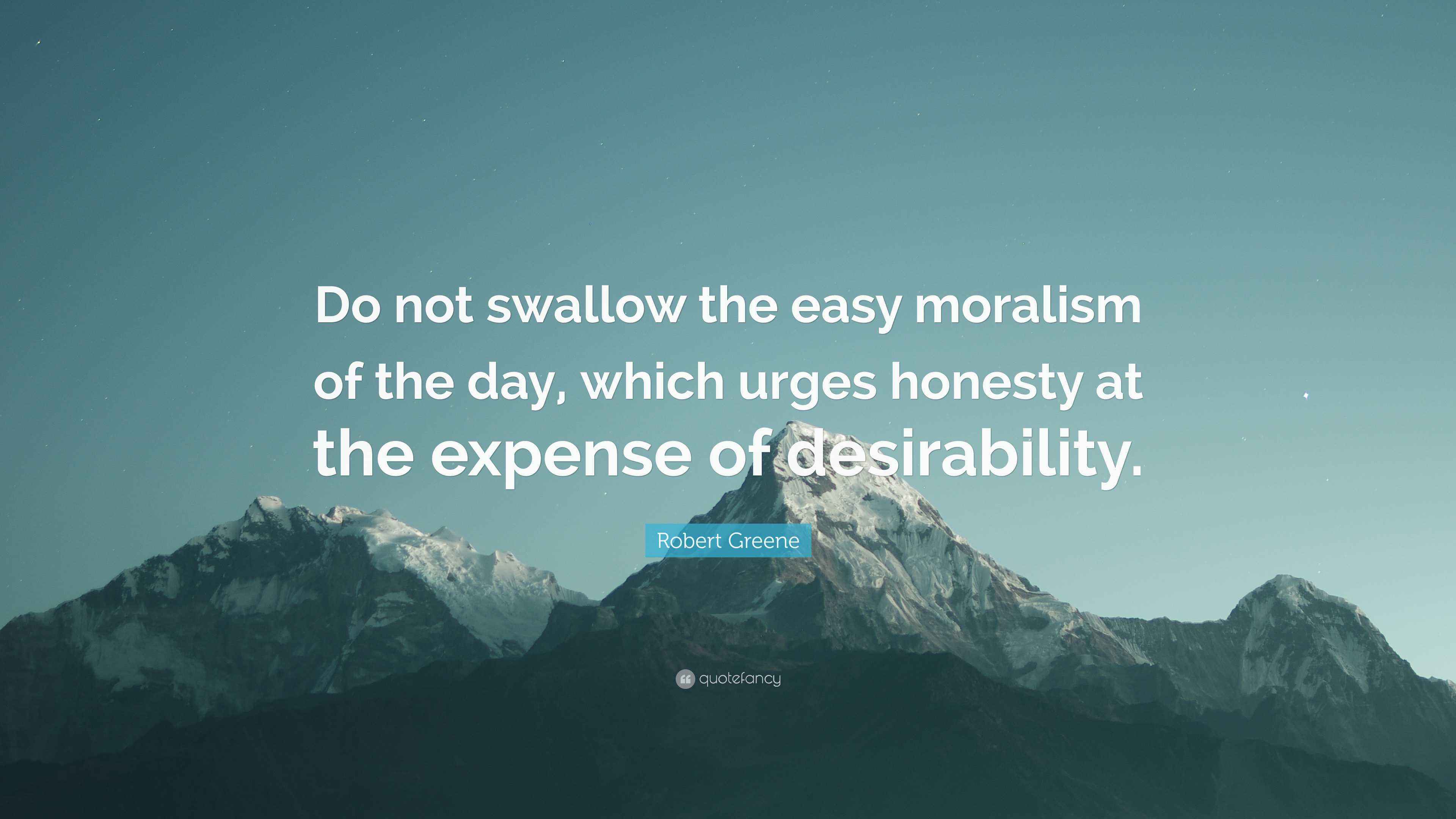 Robert Greene Quote: “Do not swallow the easy moralism of the day ...