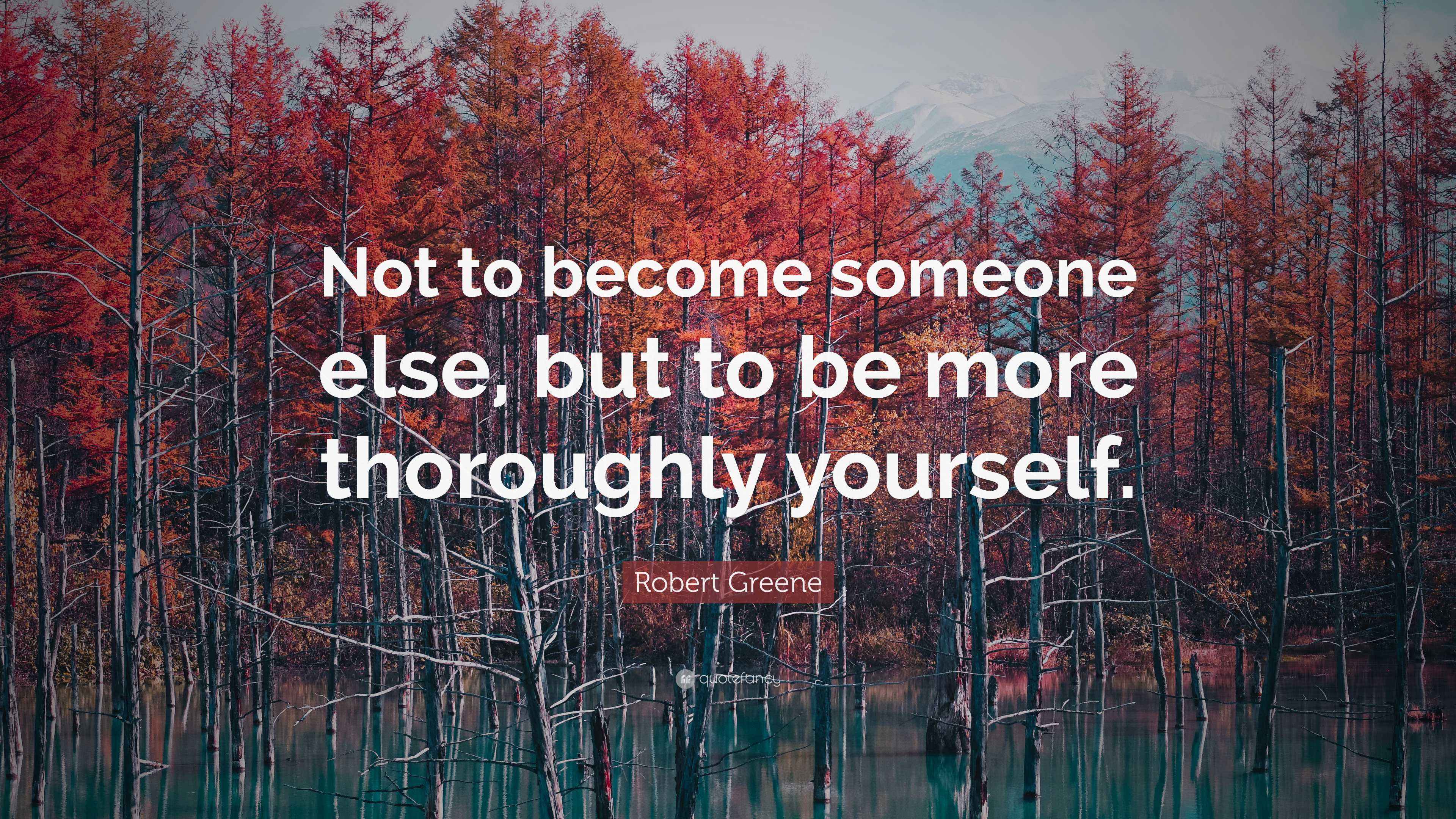 Robert Greene Quote: “Not to become someone else, but to be more ...