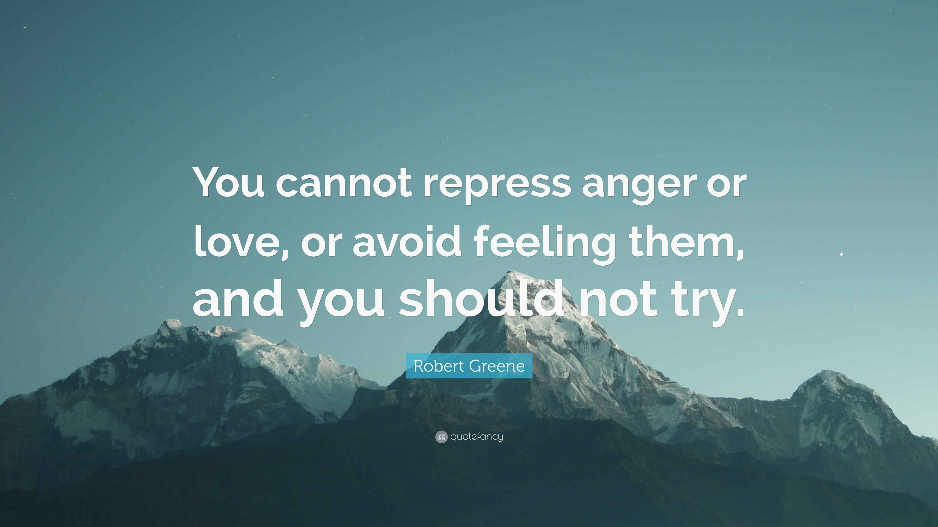Robert Greene Quote: “You cannot repress anger or love, or avoid ...