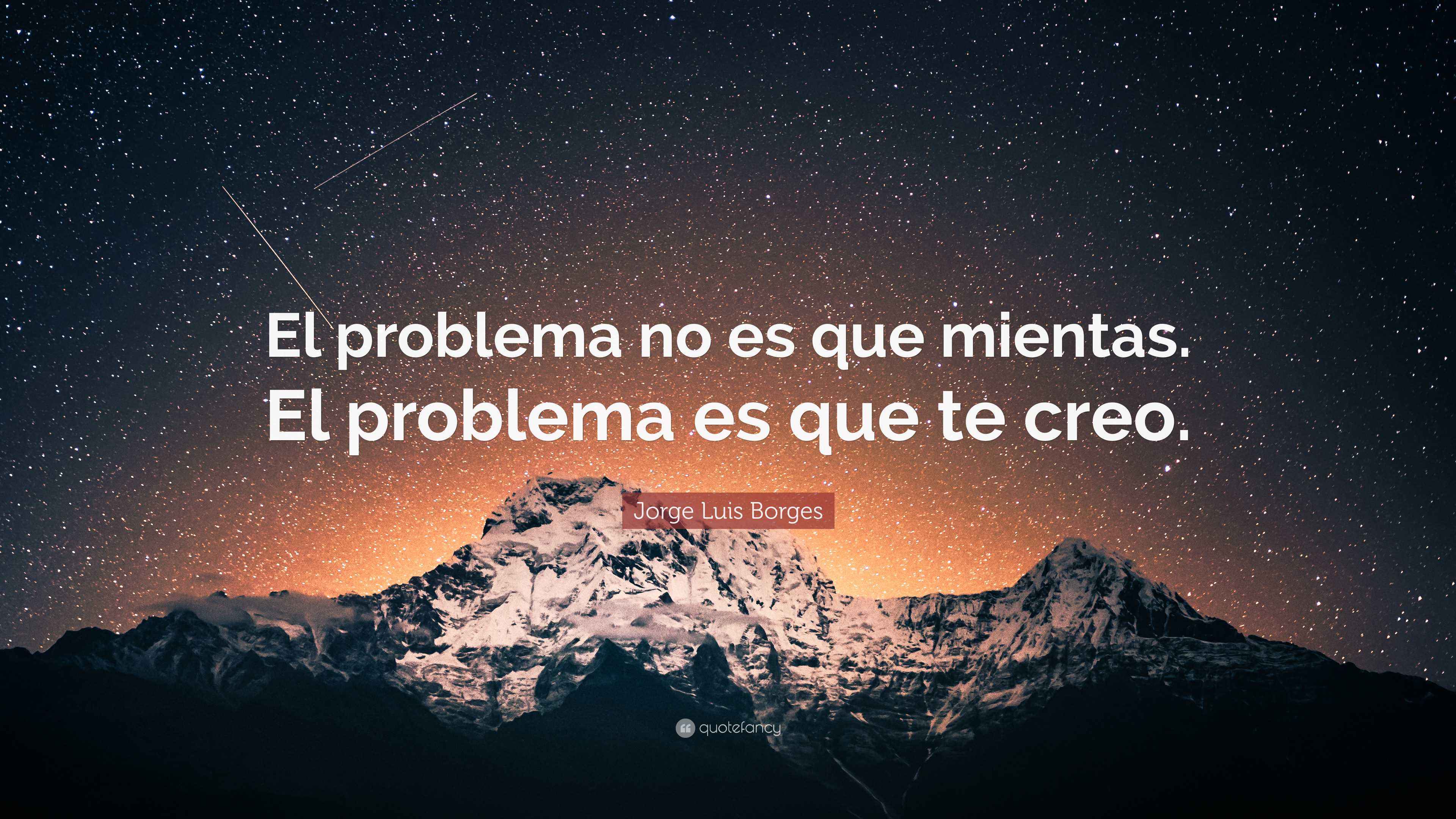Jorge Luis Borges Quote: “El problema no es que mientas. El problema es ...