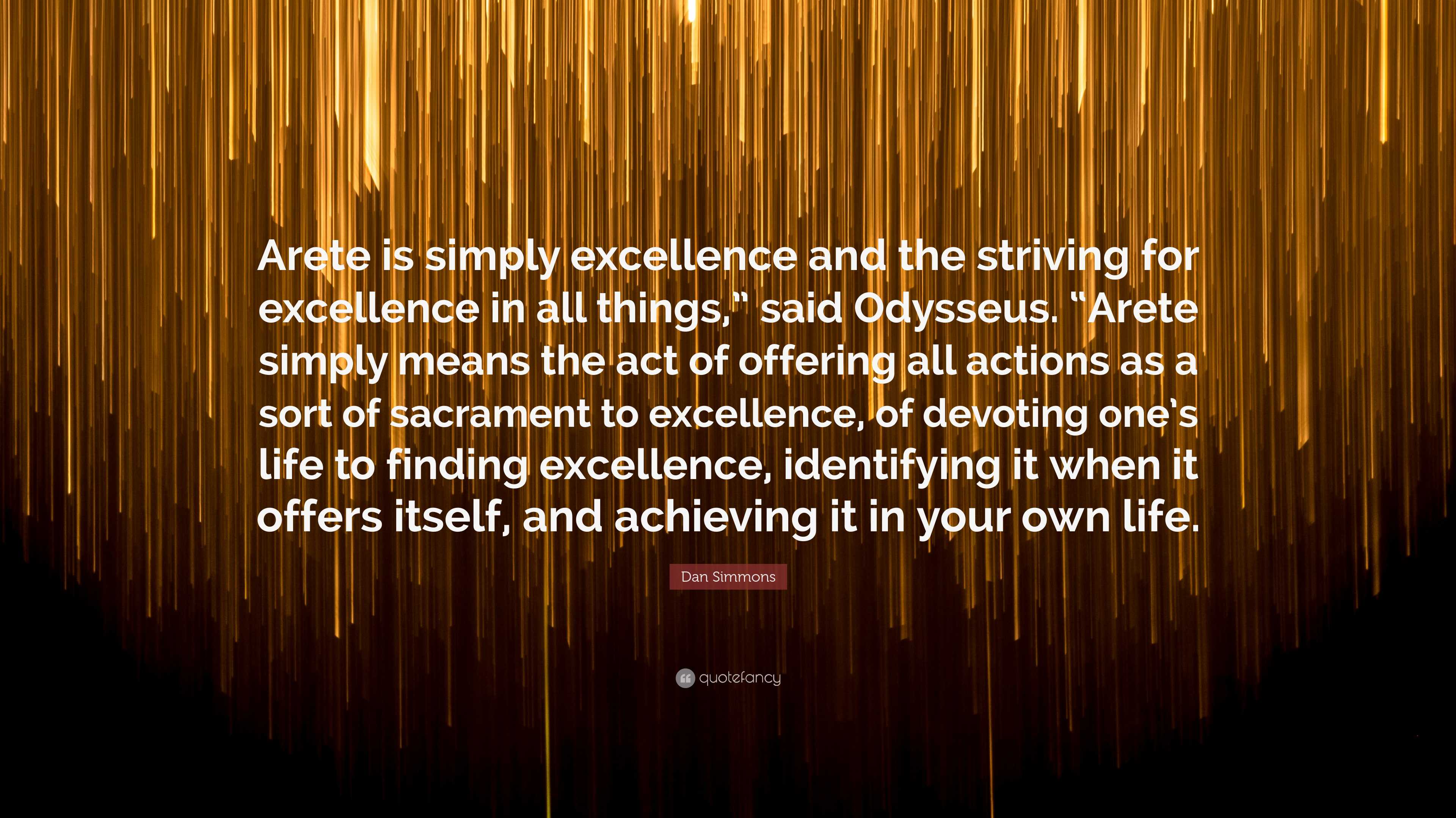 Dan Simmons Quote: “Arete is simply excellence and the striving for ...