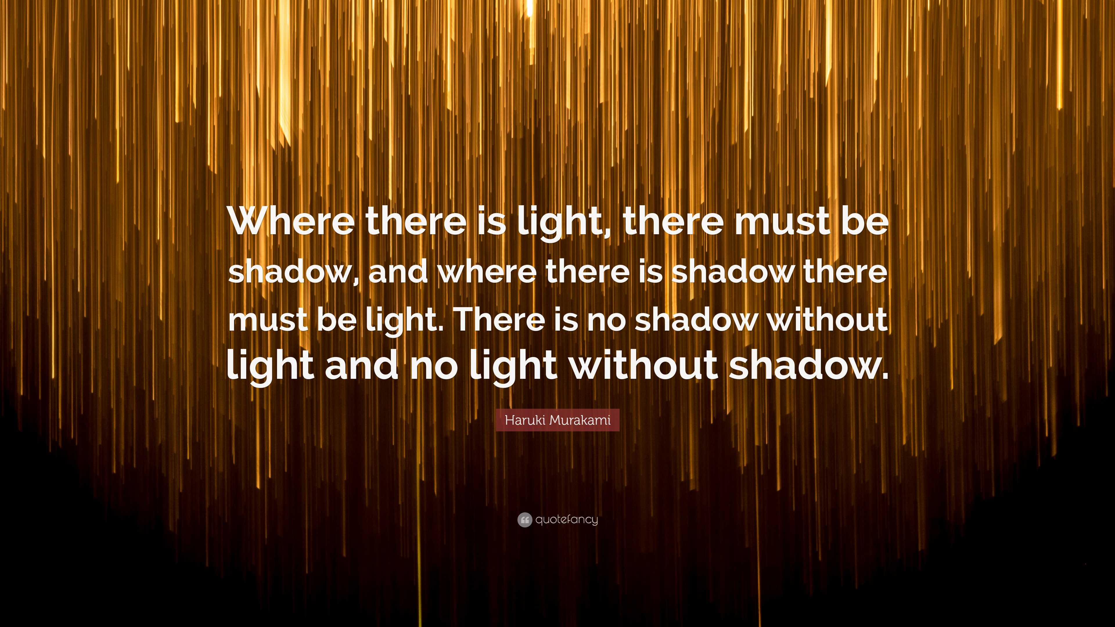 Haruki Murakami Quote: “Where there is light, there must be shadow, and ...