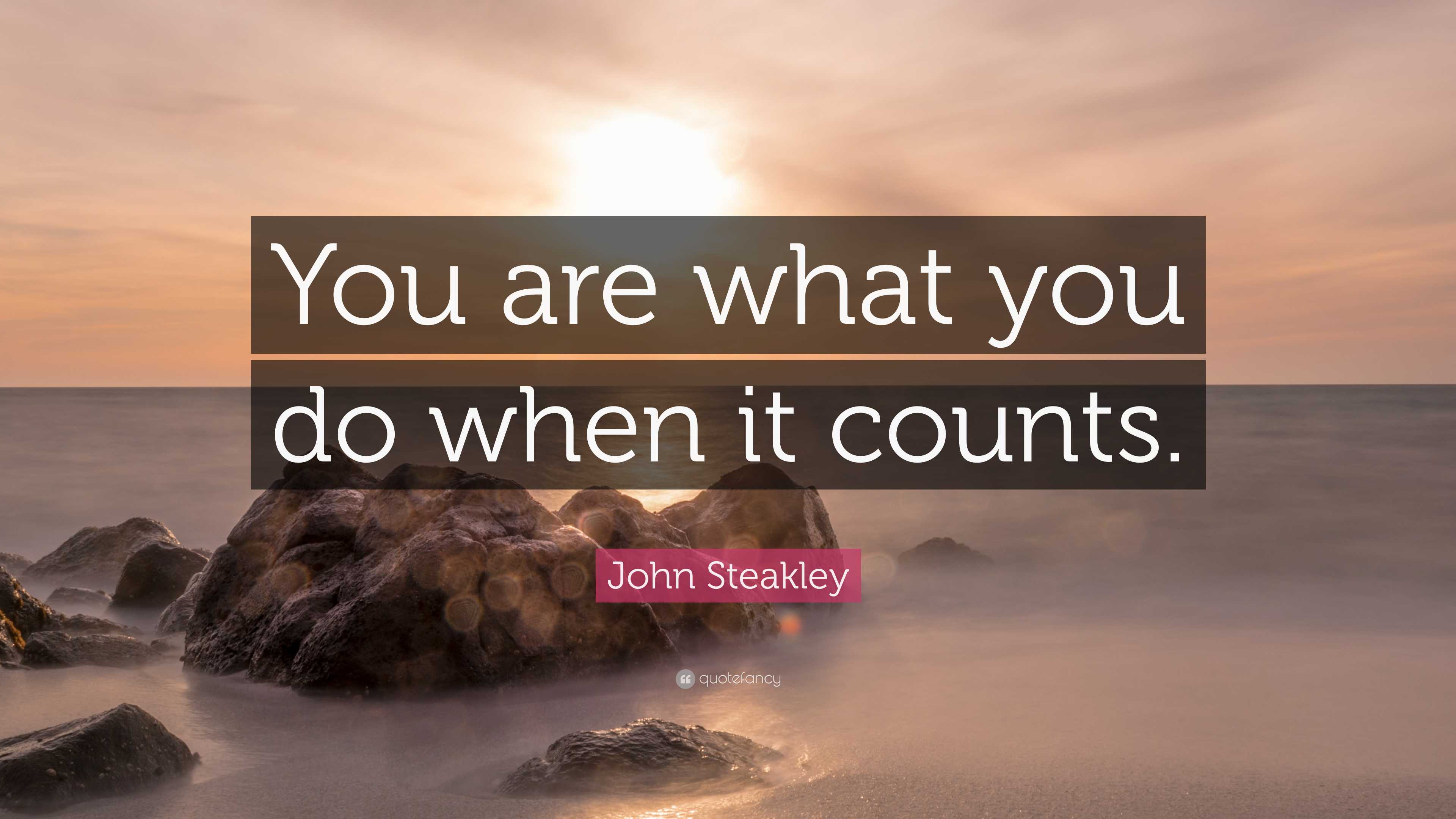 John Steakley Quote: “You are what you do when it counts.”