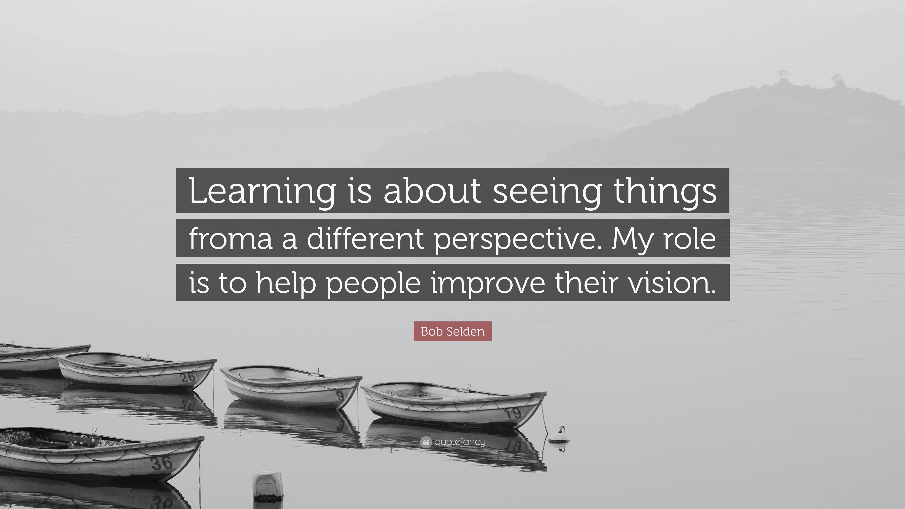 Bob Selden Quote: “Learning is about seeing things froma a different ...