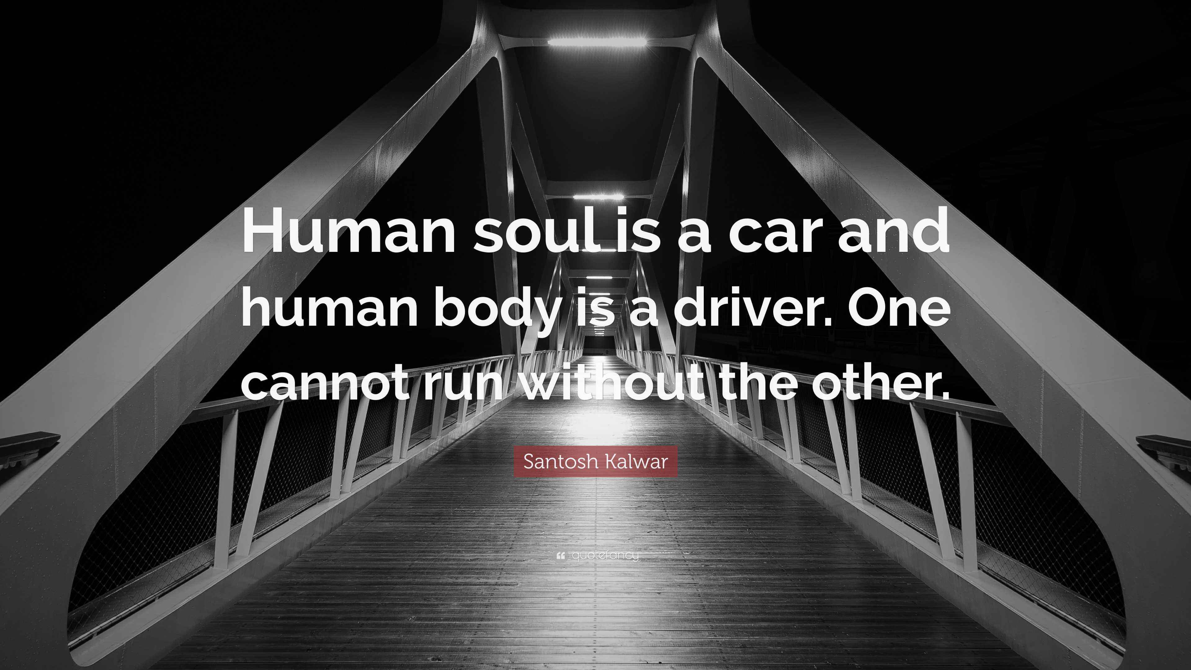 Santosh Kalwar Quote: “Human soul is a car and human body is a driver ...
