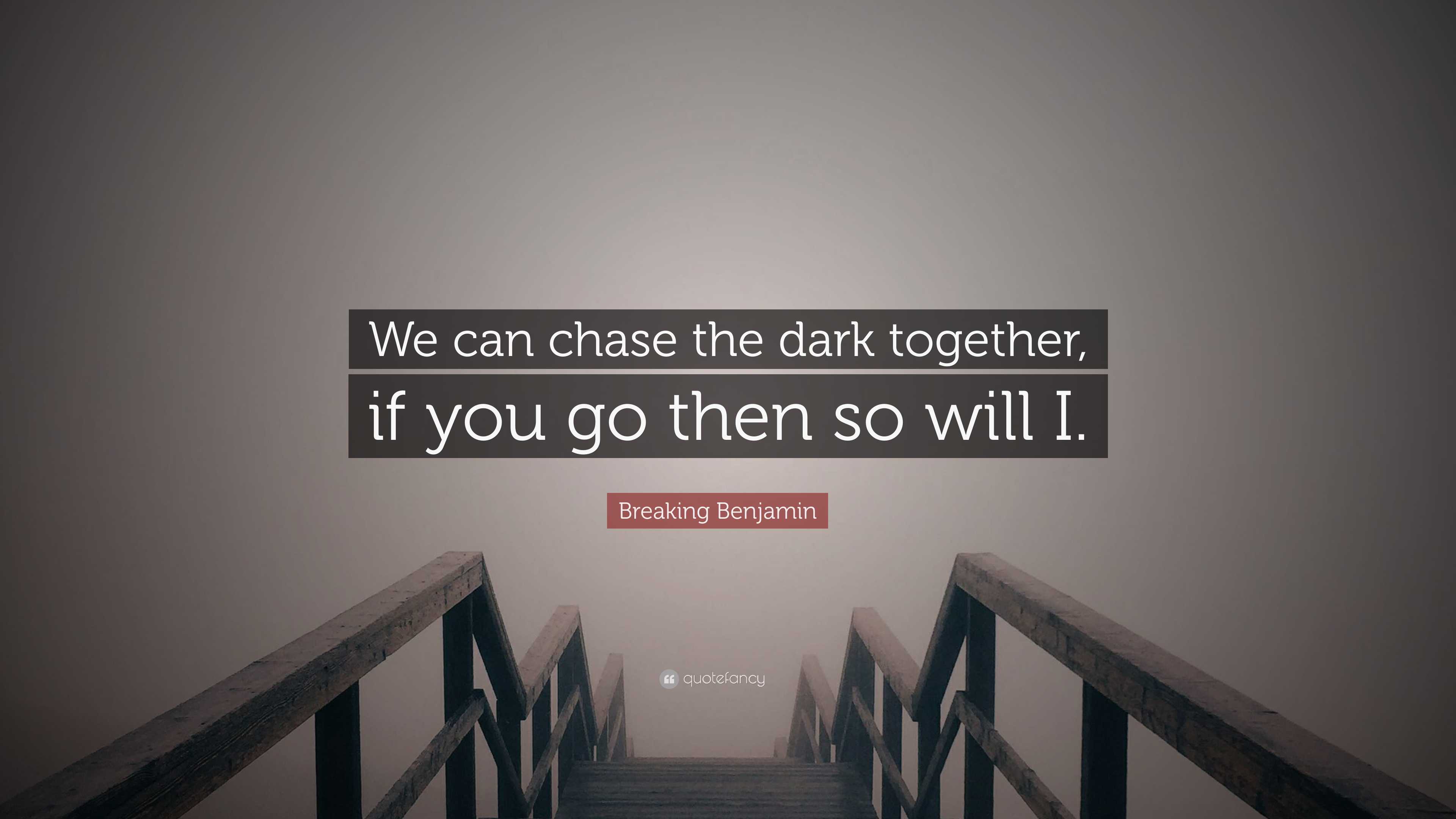 Breaking Benjamin Quote: “We can chase the dark together, if you go ...