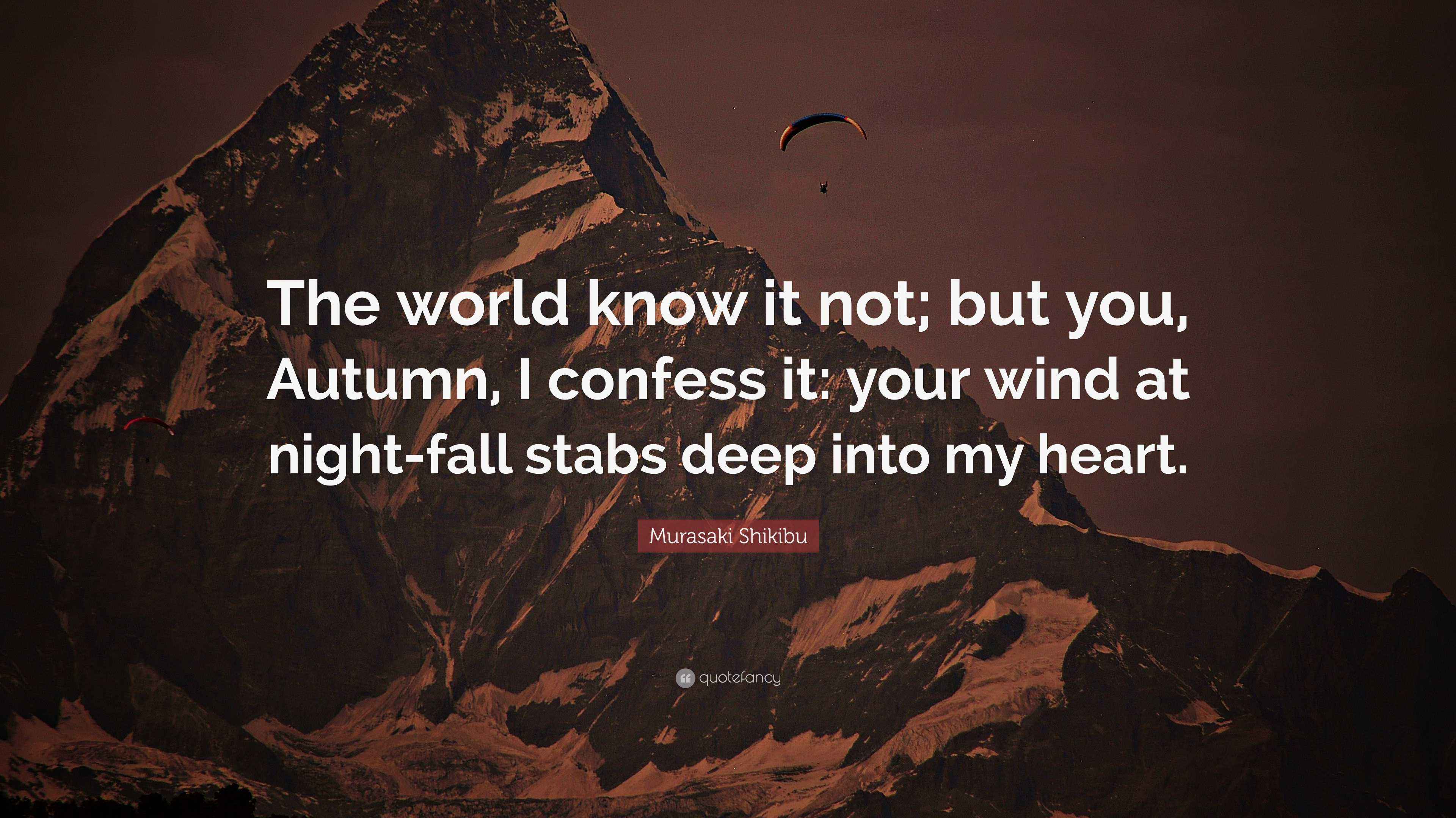 Murasaki Shikibu Quote: “The world know it not; but you, Autumn, I ...