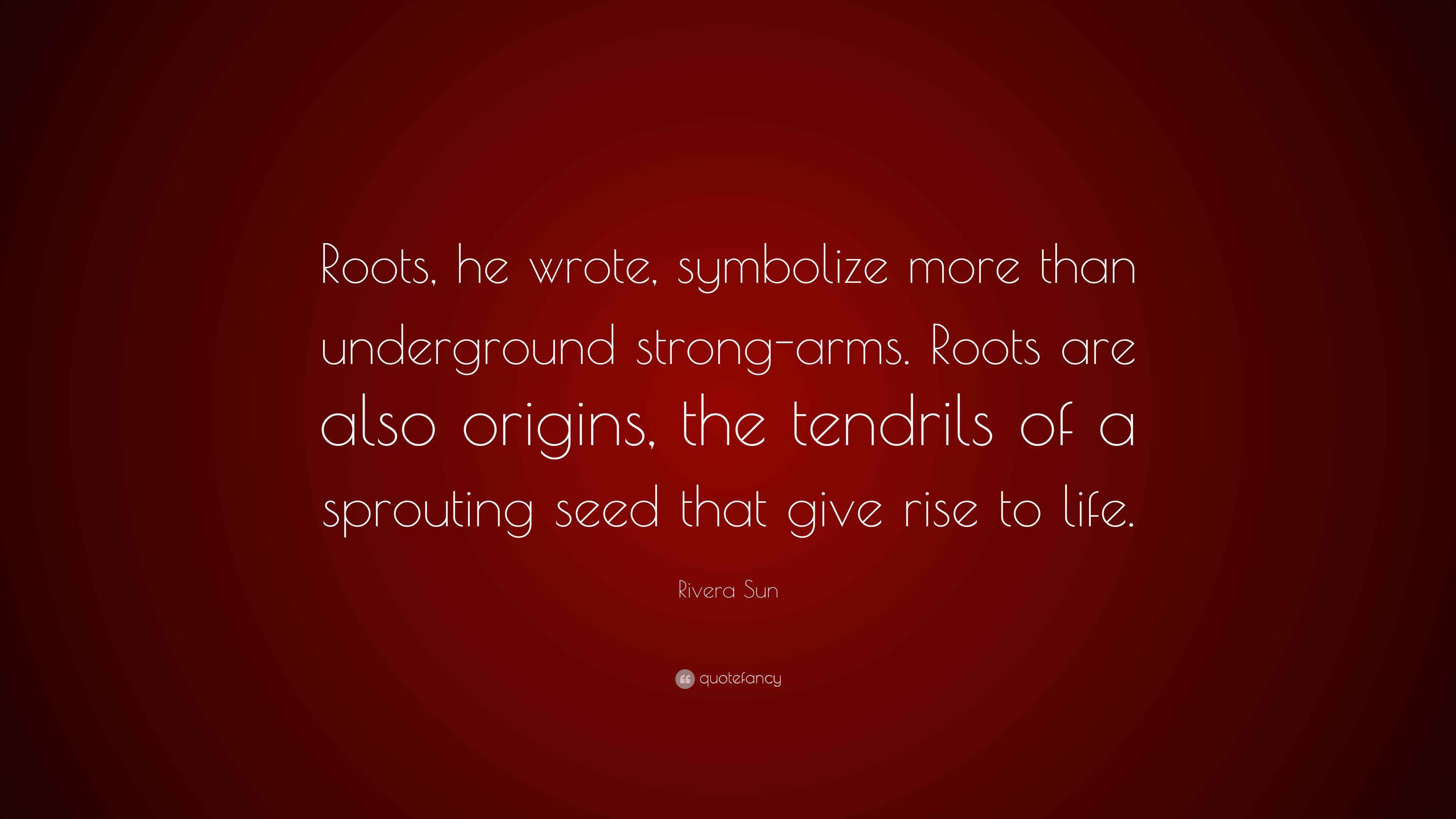 Rivera Sun Quote: “Roots, he wrote, symbolize more than underground ...