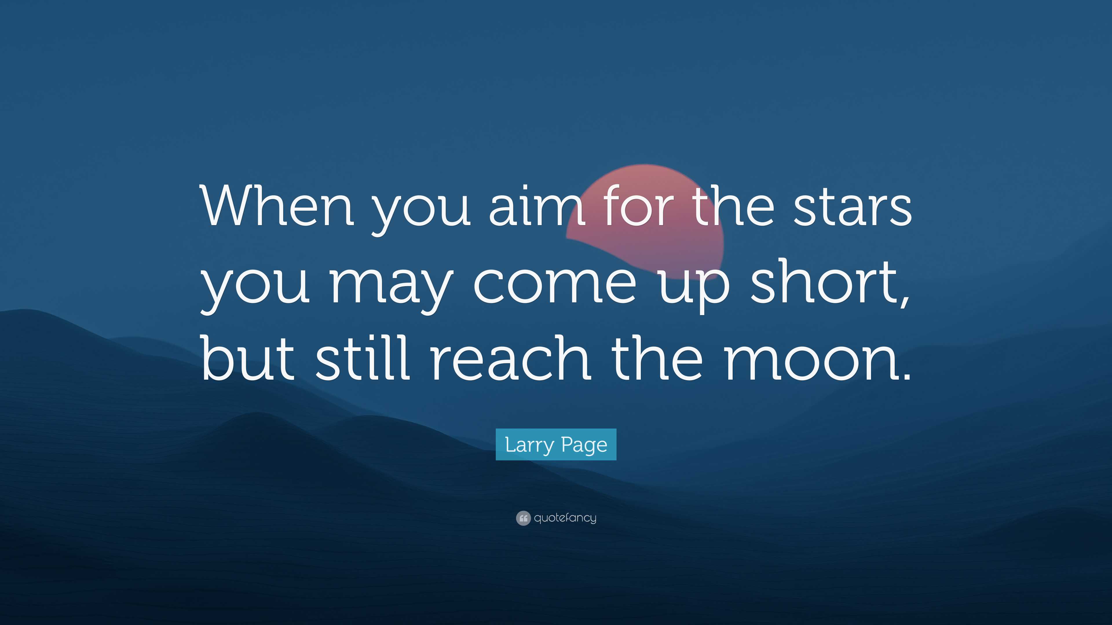 Larry Page Quote: “When you aim for the stars you may come up short ...