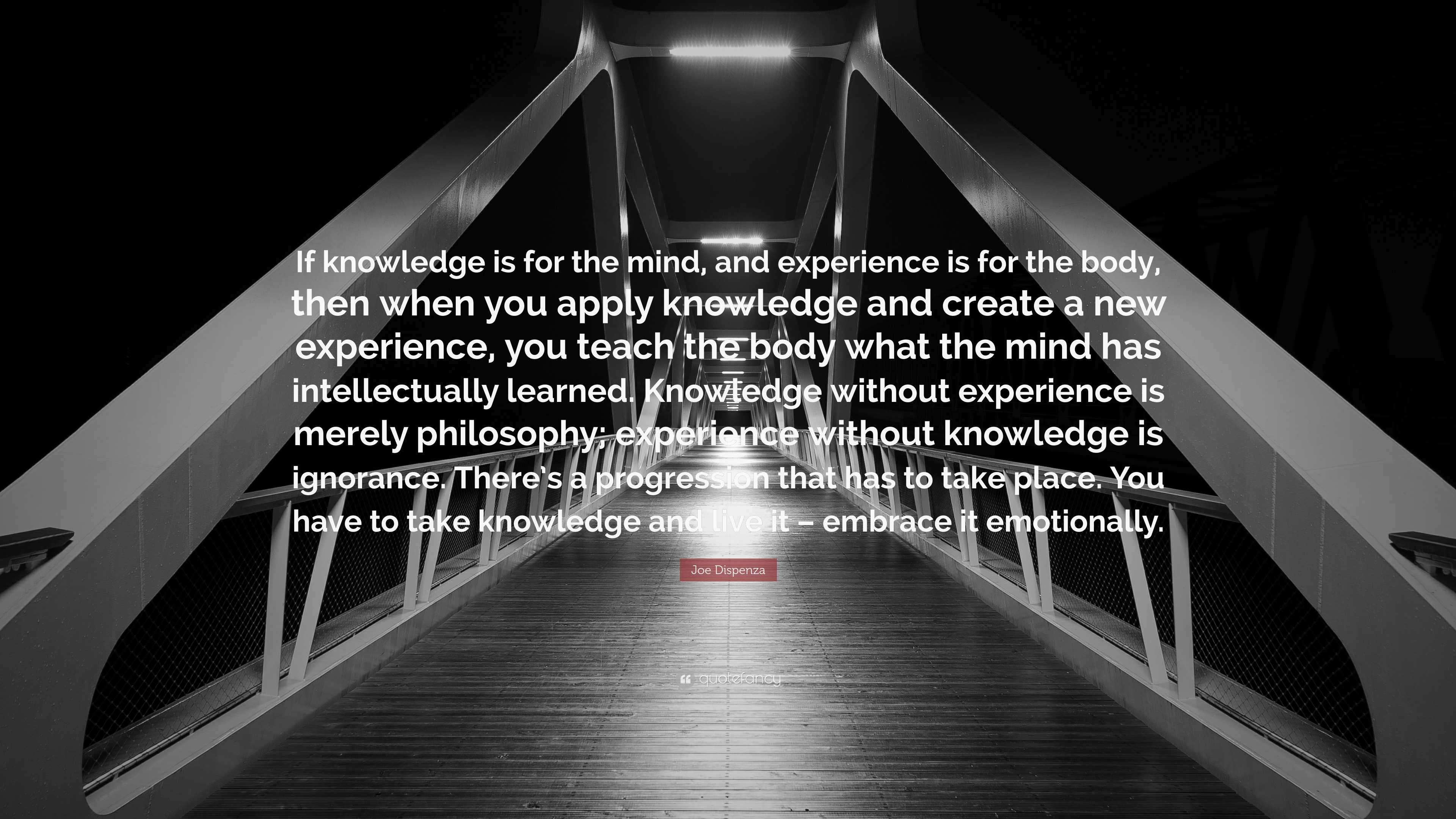 Joe Dispenza Quote: “If knowledge is for the mind, and experience is ...