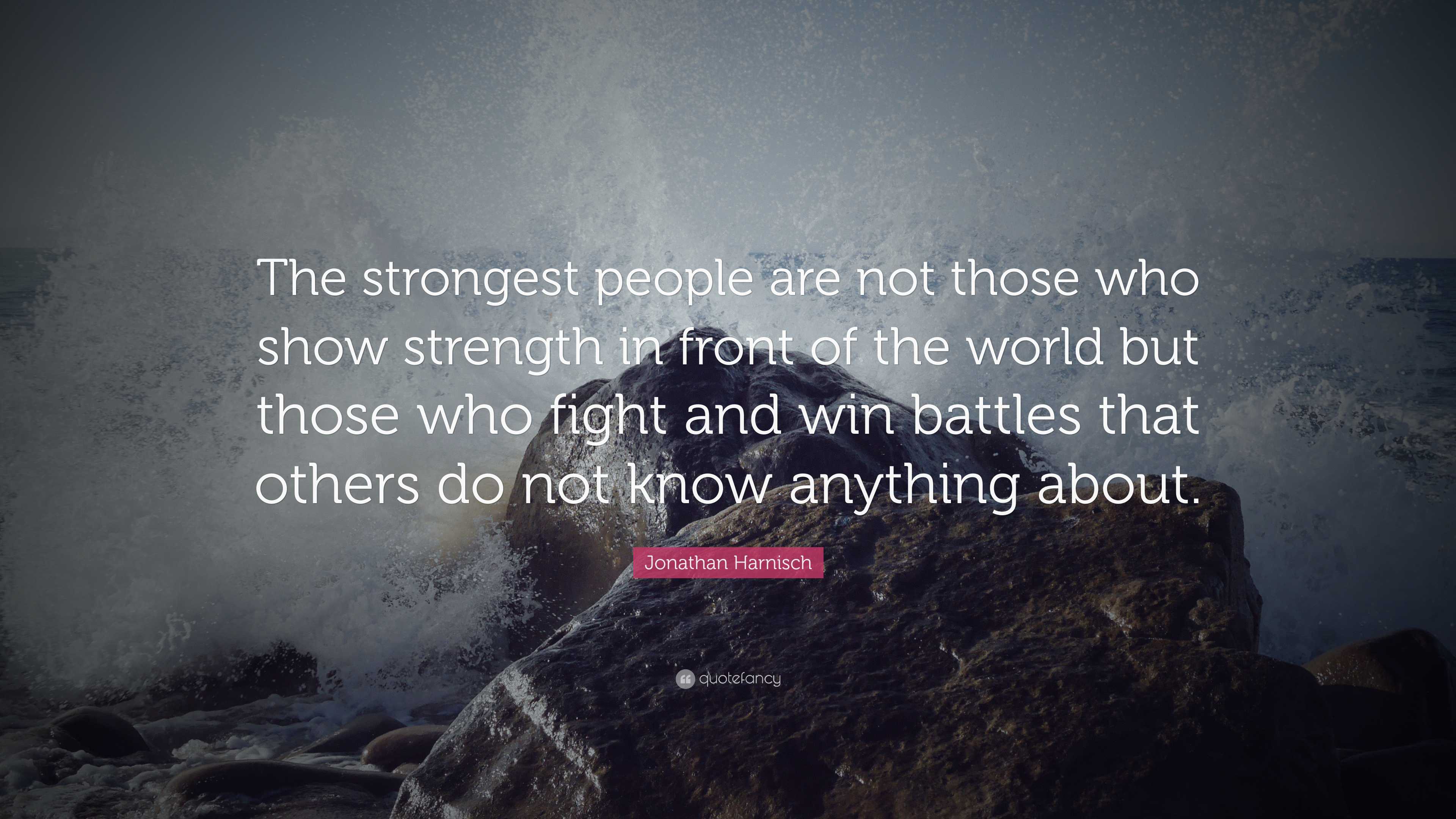 Jonathan Harnisch Quote: “The strongest people are not those who show ...