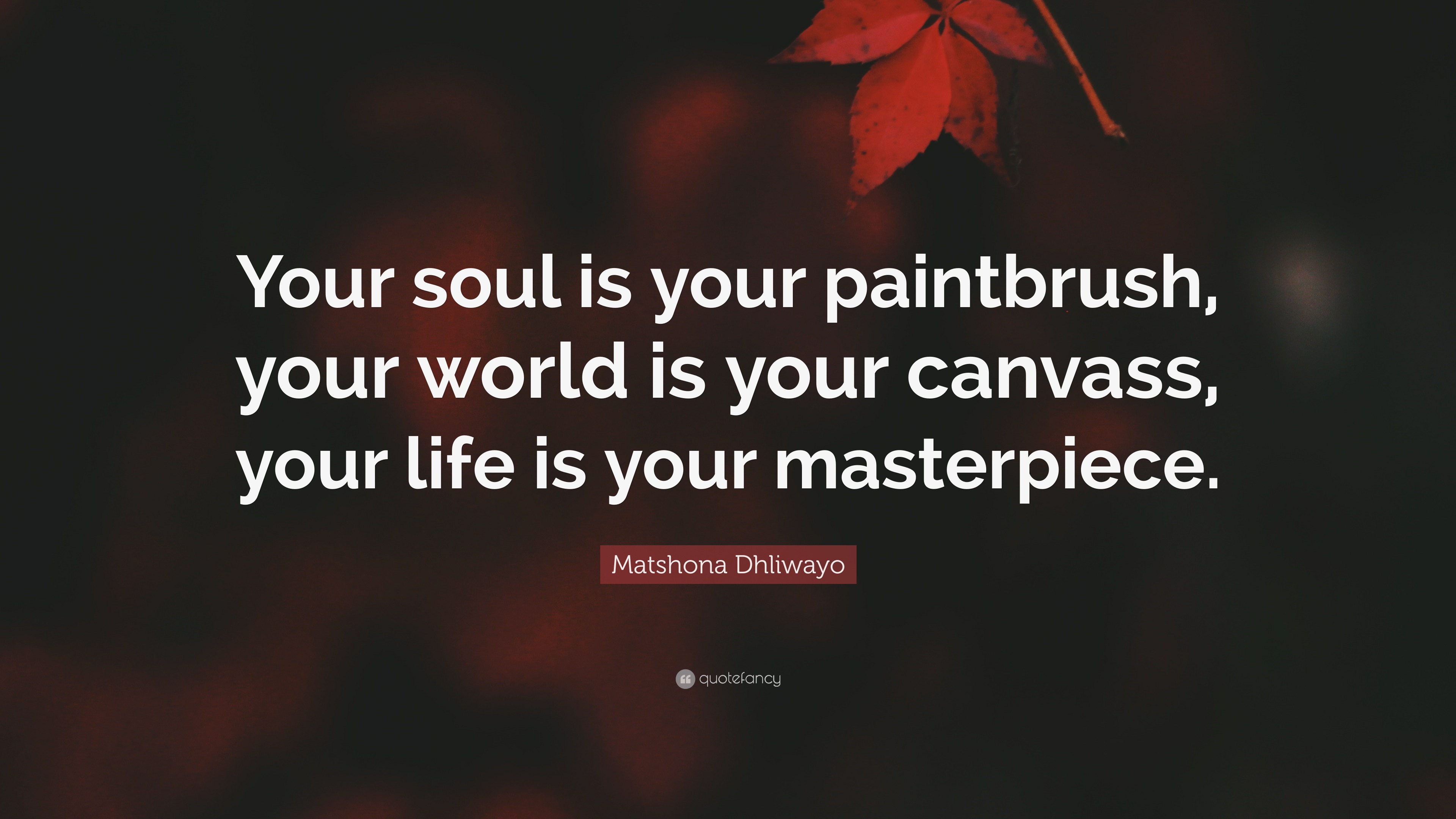 Matshona Dhliwayo Quote: “Your soul is your paintbrush, your world is ...