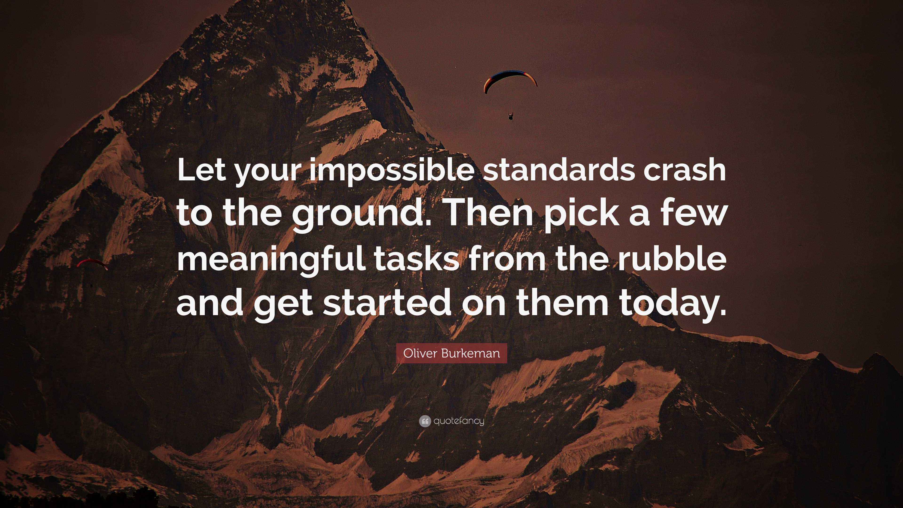 Oliver Burkeman Quote: “Let your impossible standards crash to the ...