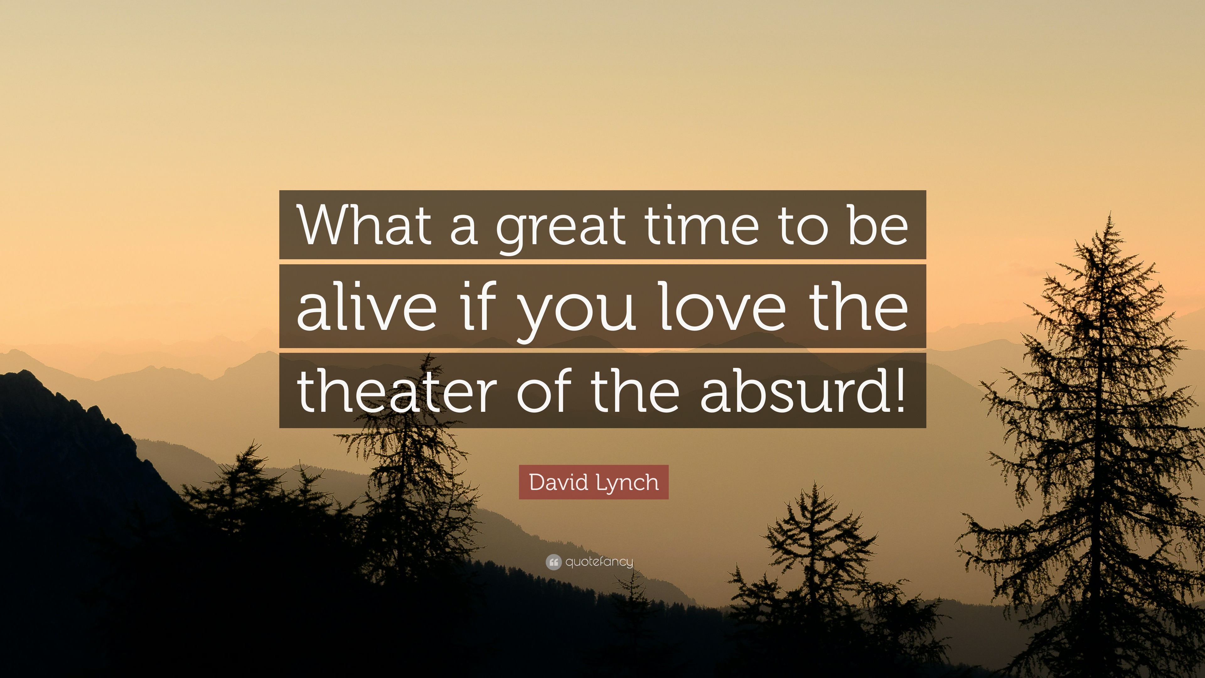 David Lynch Quote: “What a great time to be alive if you love the ...