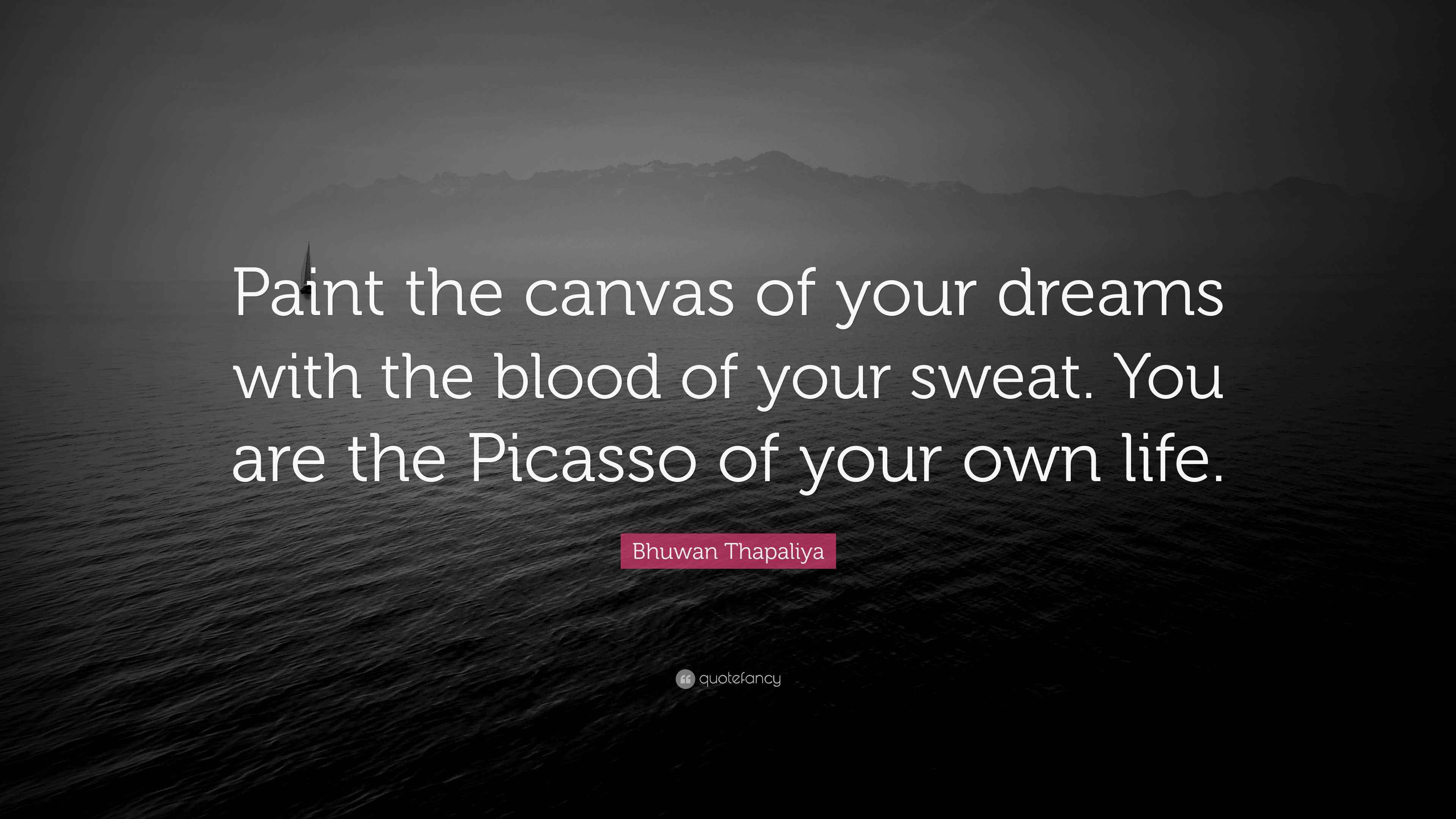 Bhuwan Thapaliya Quote: “Paint the canvas of your dreams with the blood ...