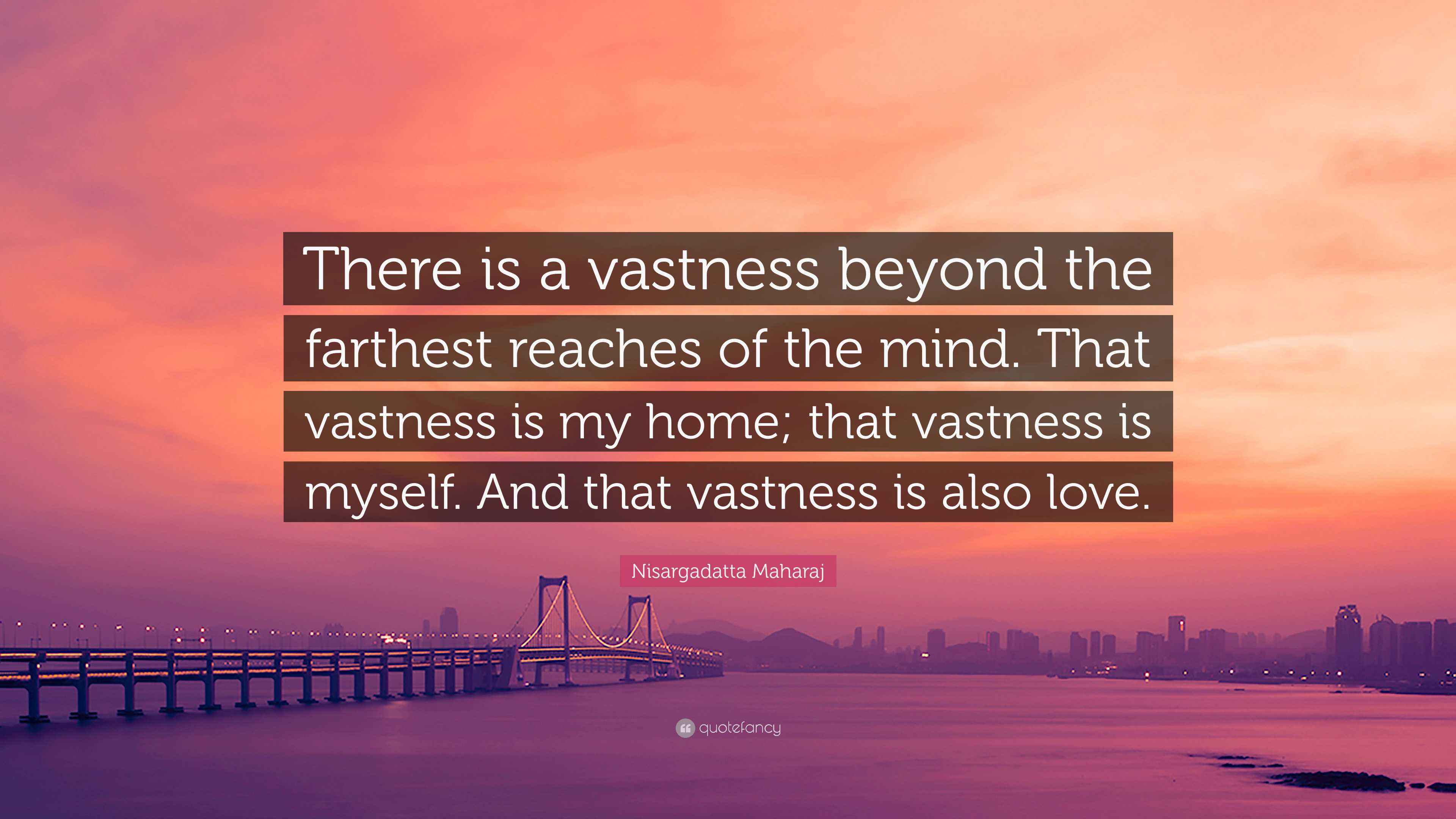 Nisargadatta Maharaj Quote: “There is a vastness beyond the farthest ...