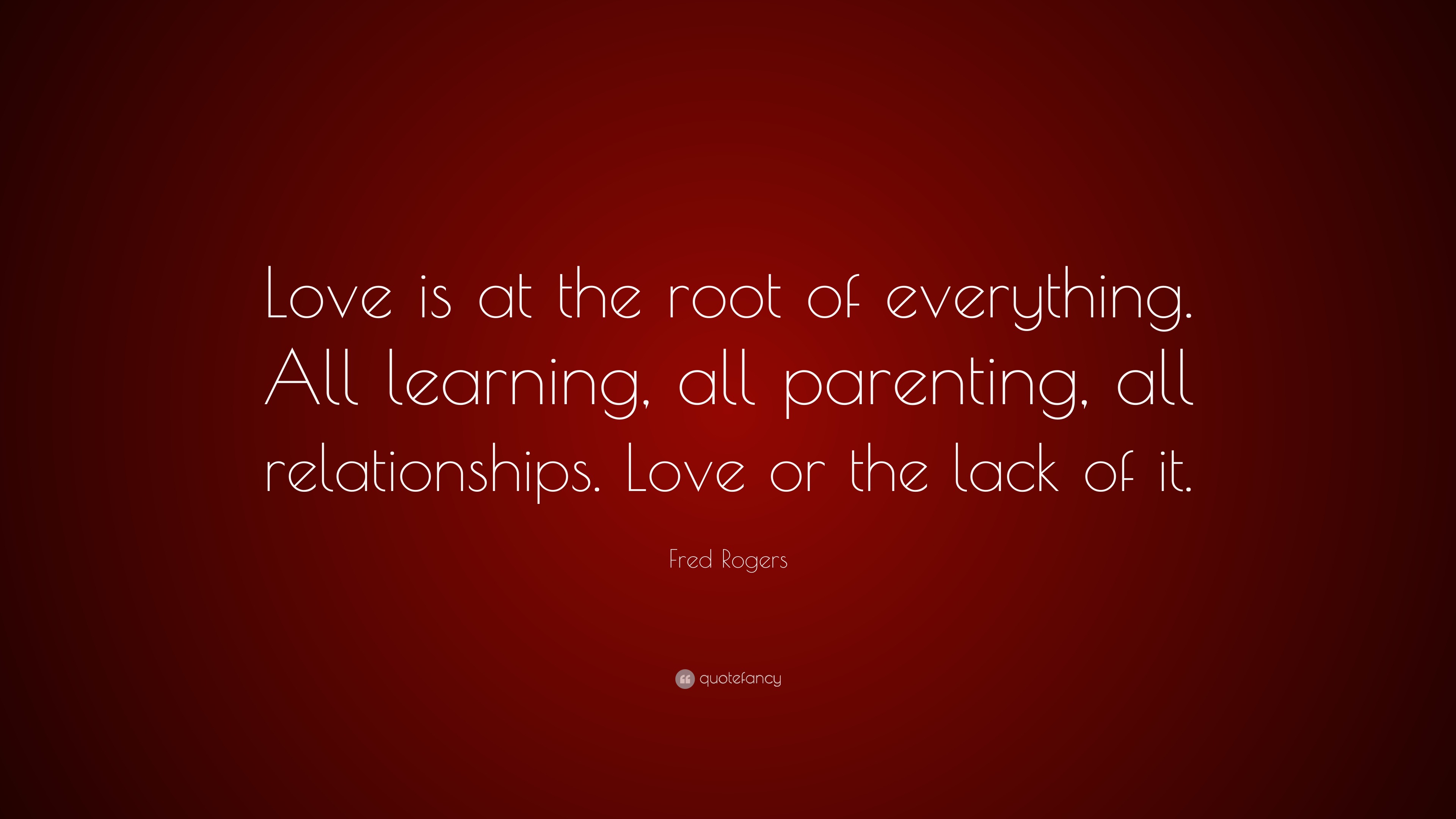 Fred Rogers Quote: “Love is at the root of everything. All learning ...