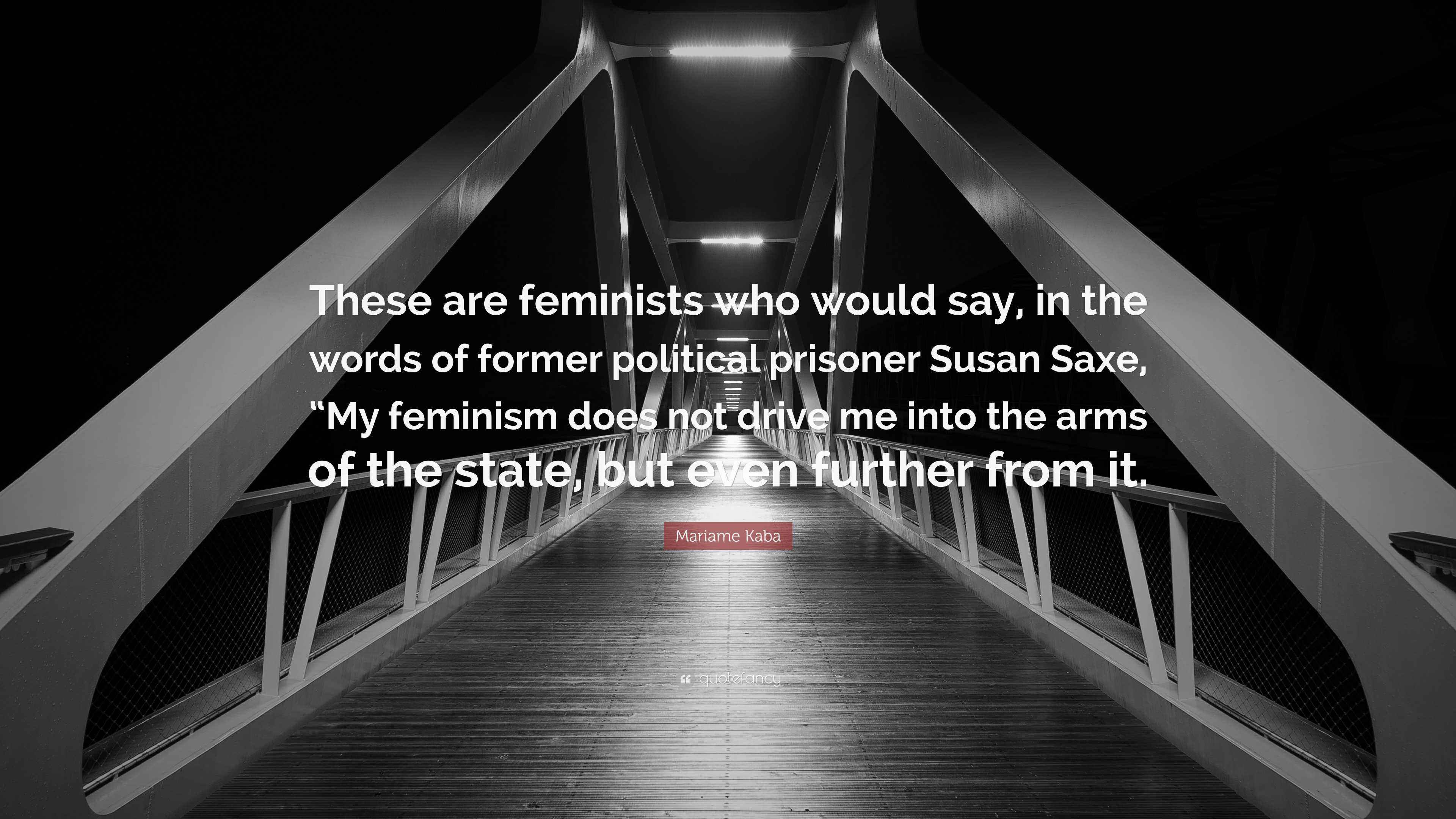 Mariame Kaba Quote: “These are feminists who would say, in the words of ...