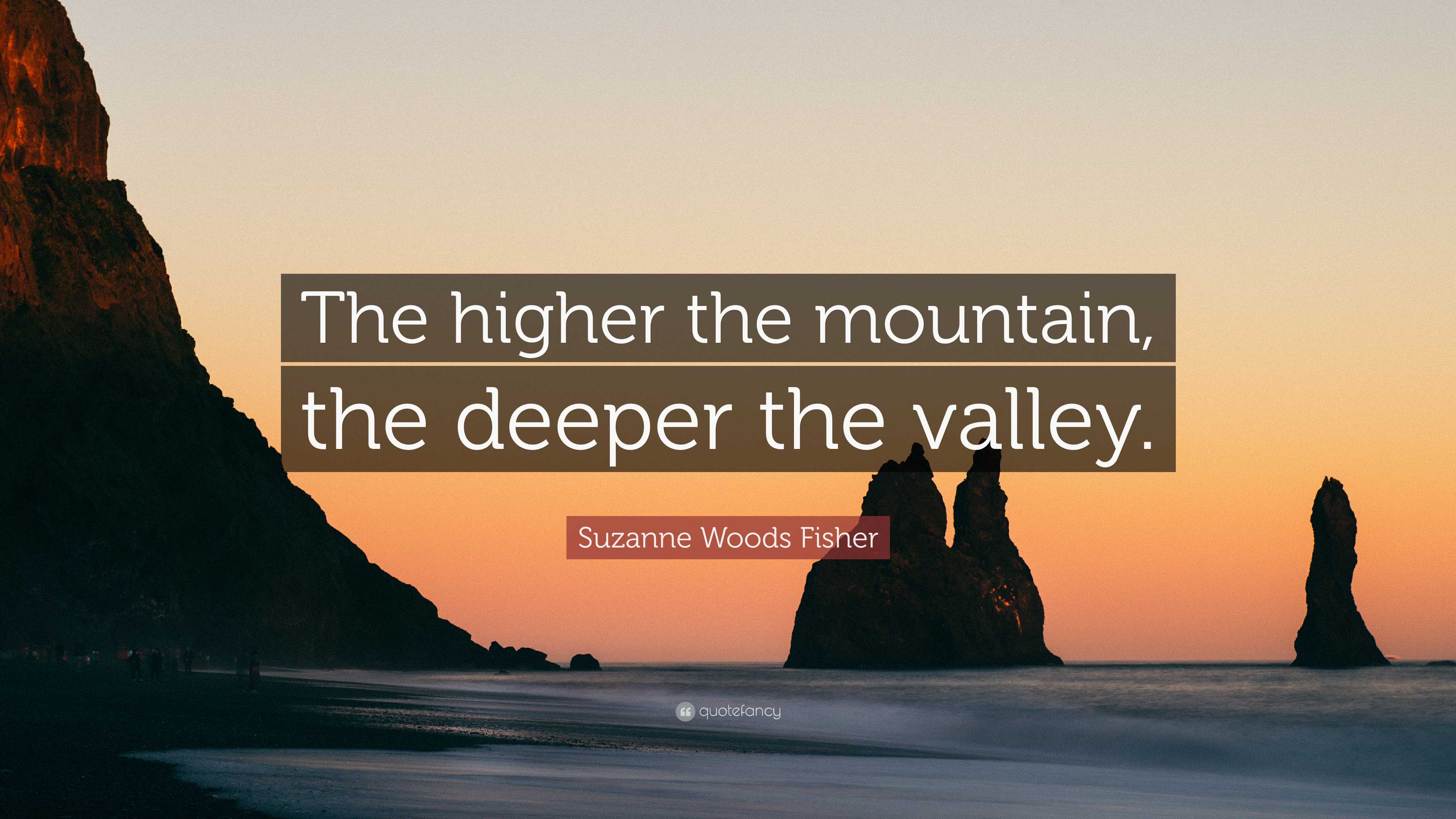 Suzanne Woods Fisher Quote: “The higher the mountain, the deeper the ...