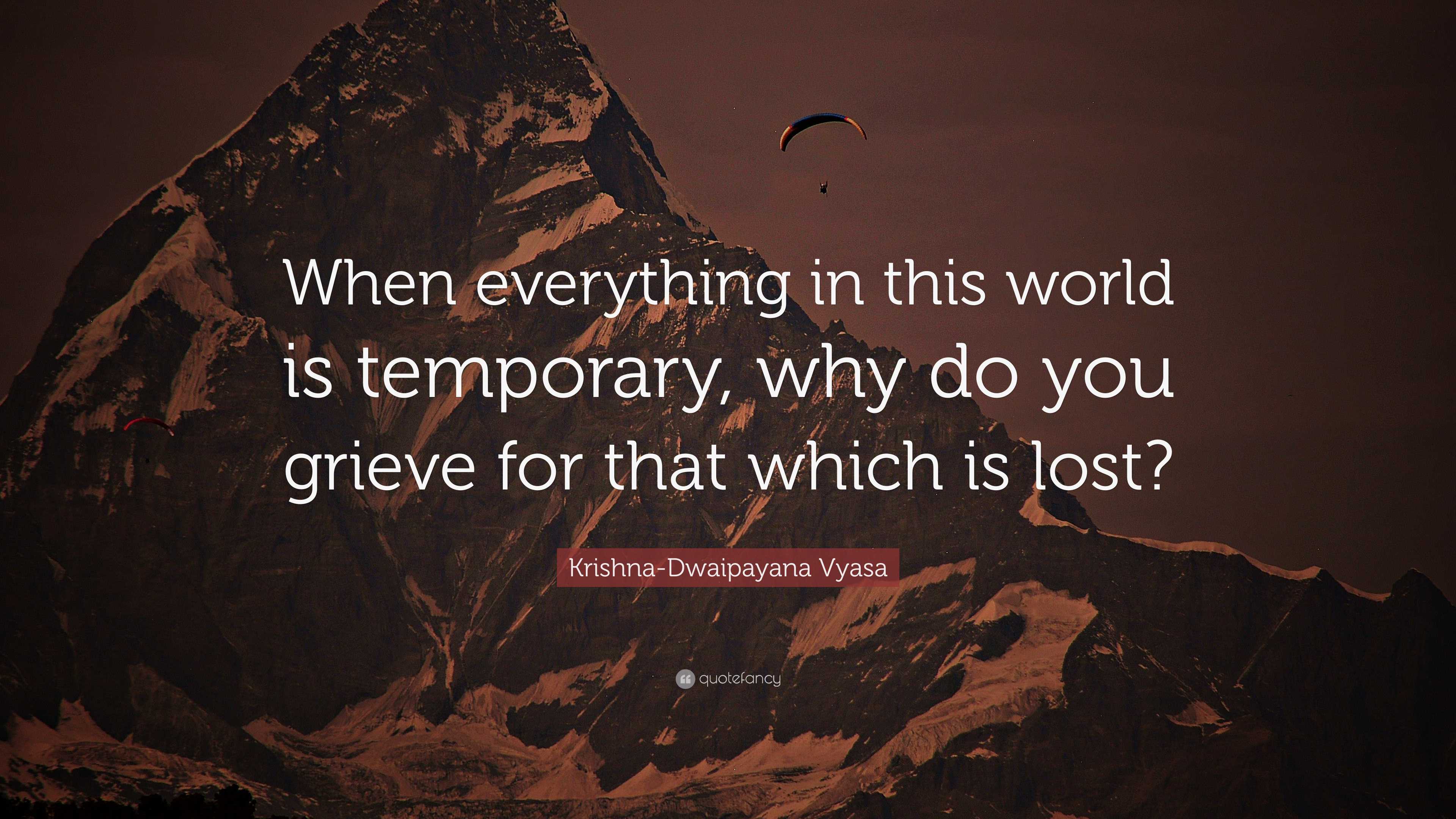 Krishna-Dwaipayana Vyasa Quote: “When everything in this world is ...