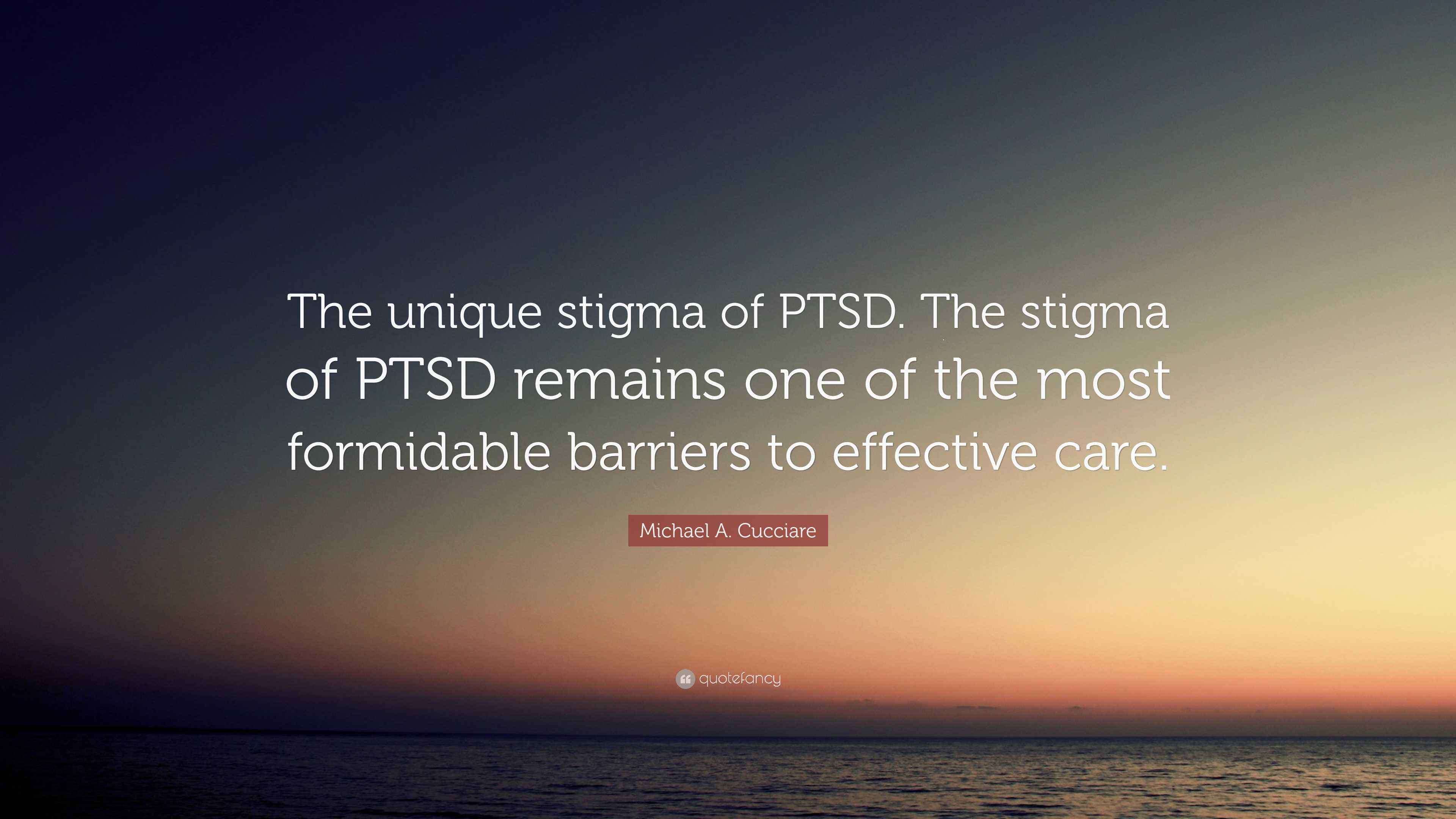 Michael A. Cucciare Quote: “The unique stigma of PTSD. The stigma of ...