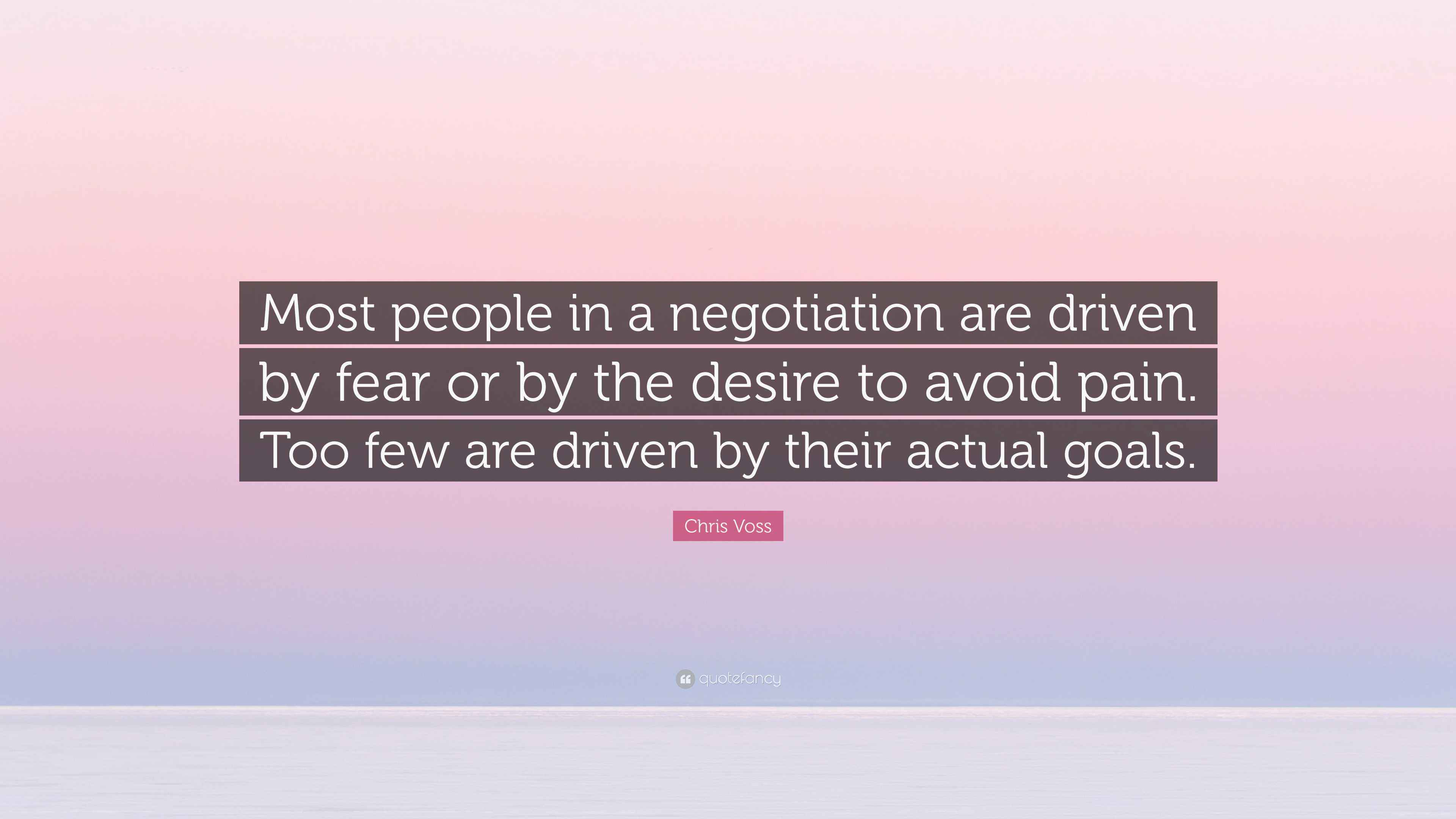 Chris Voss Quote: “Most people in a negotiation are driven by fear or ...