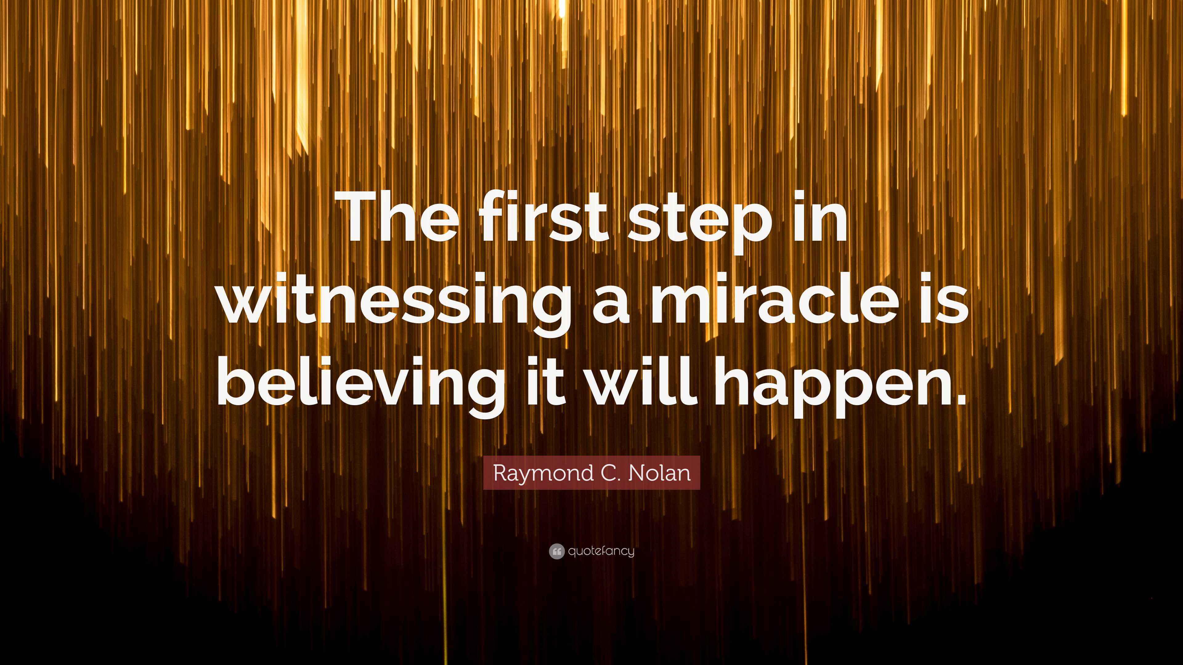 Raymond C. Nolan Quote: “The first step in witnessing a miracle is ...